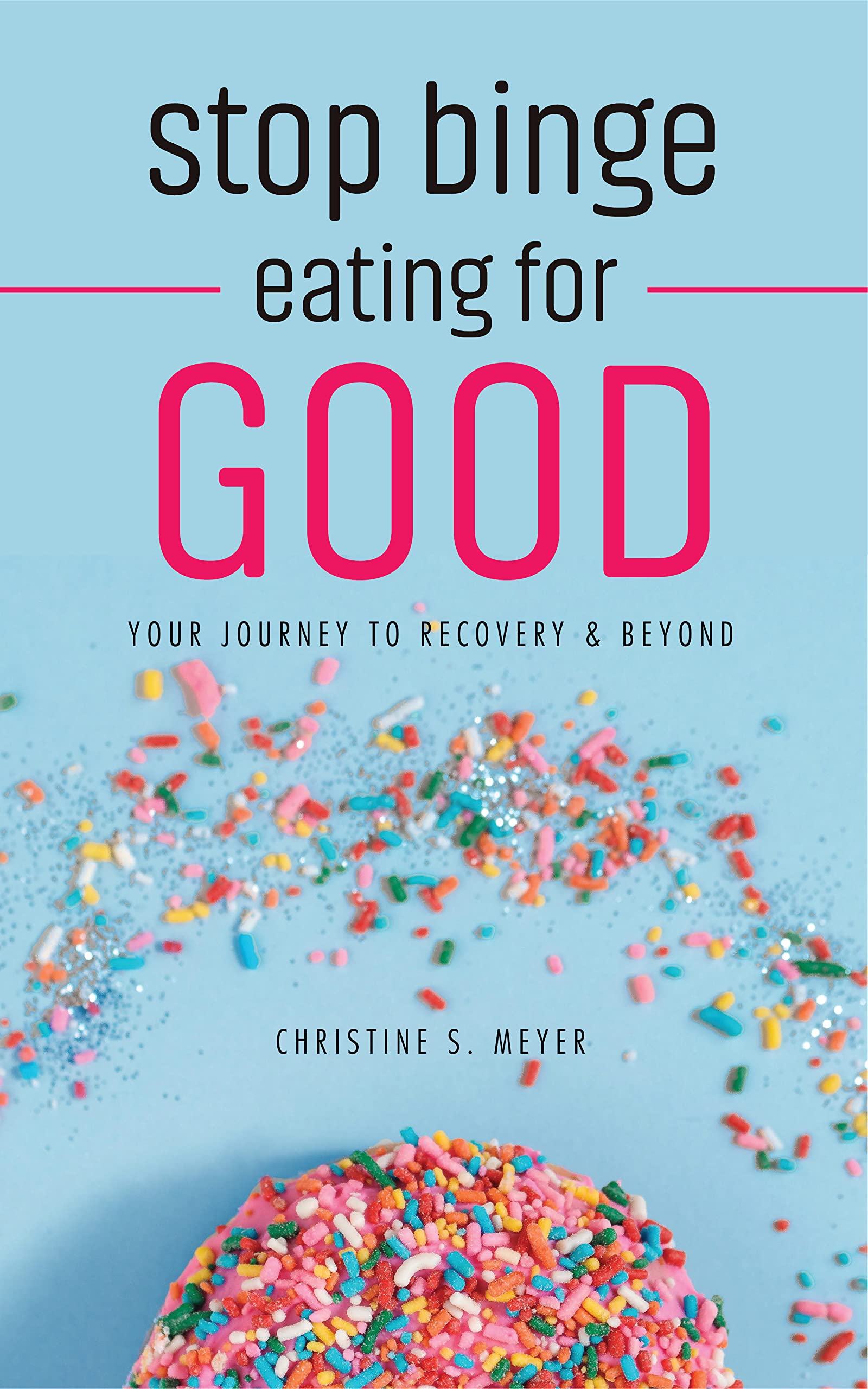 Stop Binge Eating for Good—Your Journey to Recovery and Beyond : A Step ...