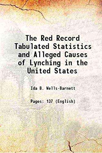 The Red Record Tabulated Statistics and Alleged Causes of Lynching in ...