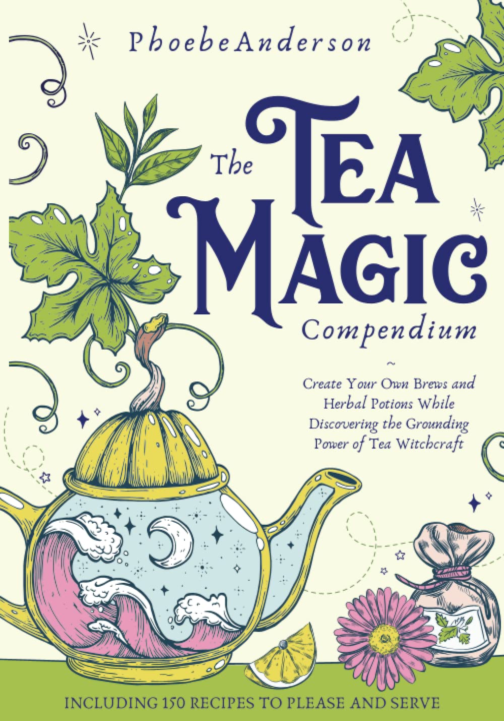 The Tea Magic Compendium: Create Your Own Brews and Herbal Potions ...