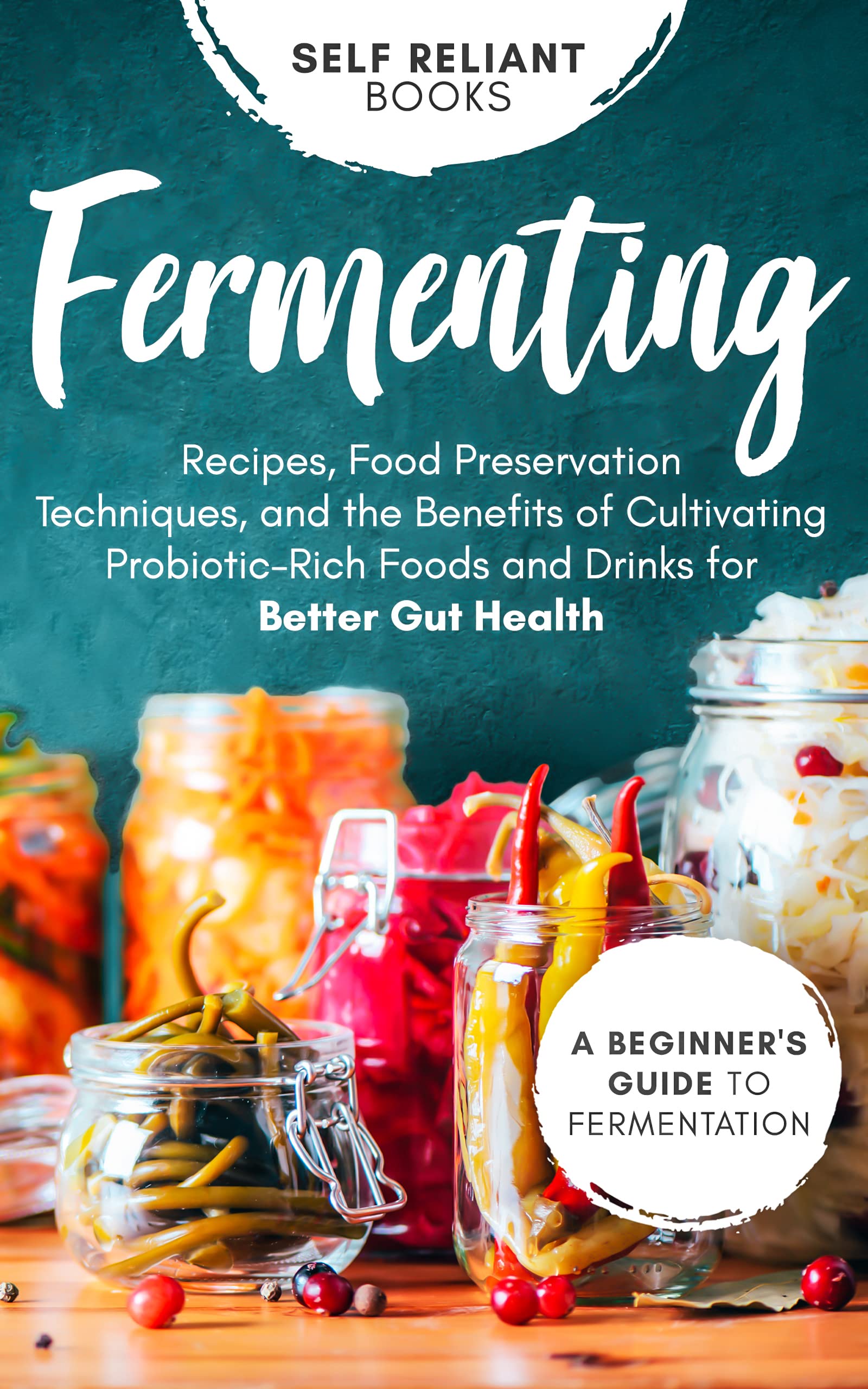 Fermenting: A Beginner’s Guide to Fermentation—Recipes, Food ...