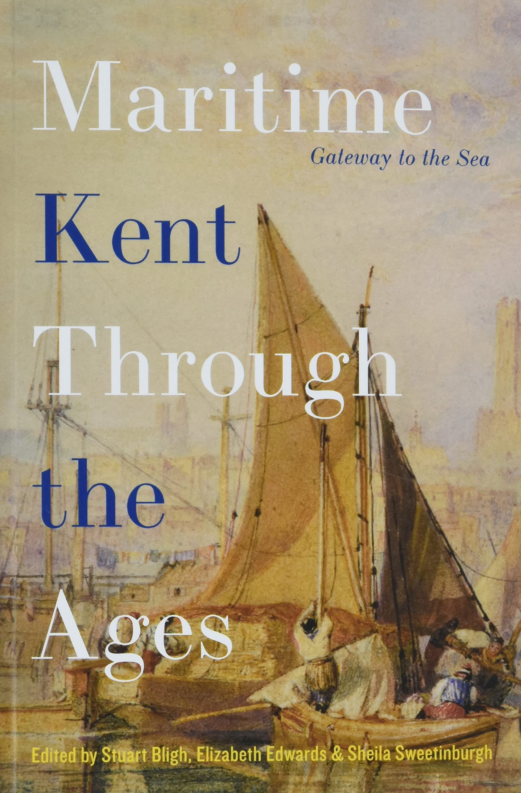 Maritime Kent Through the Ages: Gateway to the Sea by Stuart Bligh ...