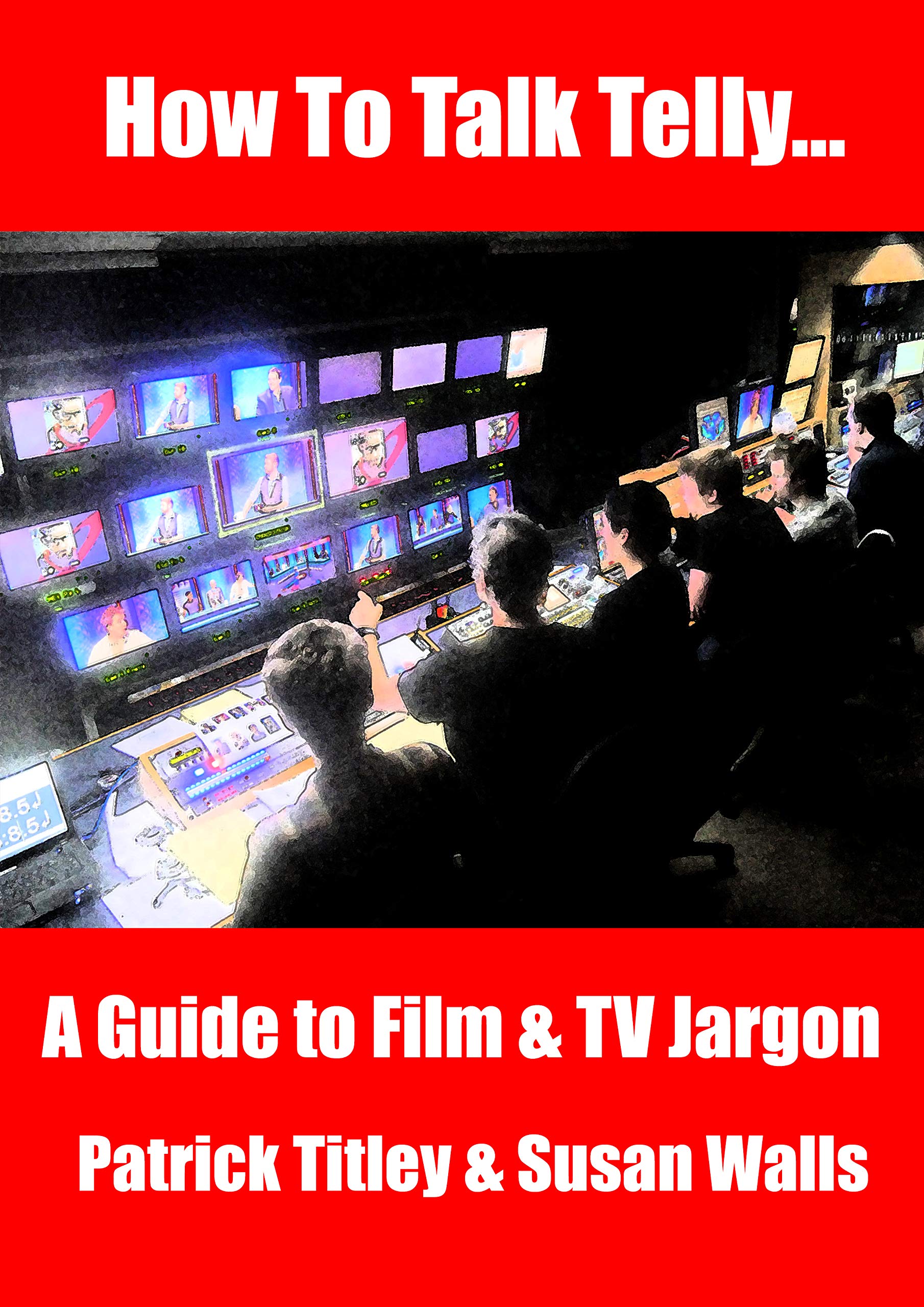 How To Talk Telly: A glossary of film and TV jargon by Patrick Titley ...