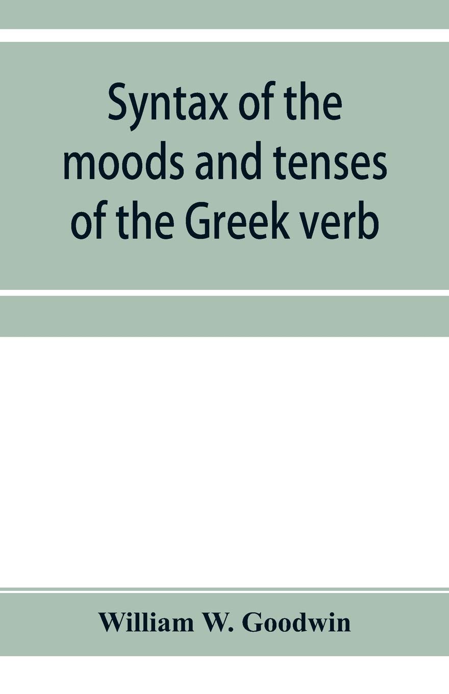 Syntax of the moods and tenses of the Greek verb by William Watson ...