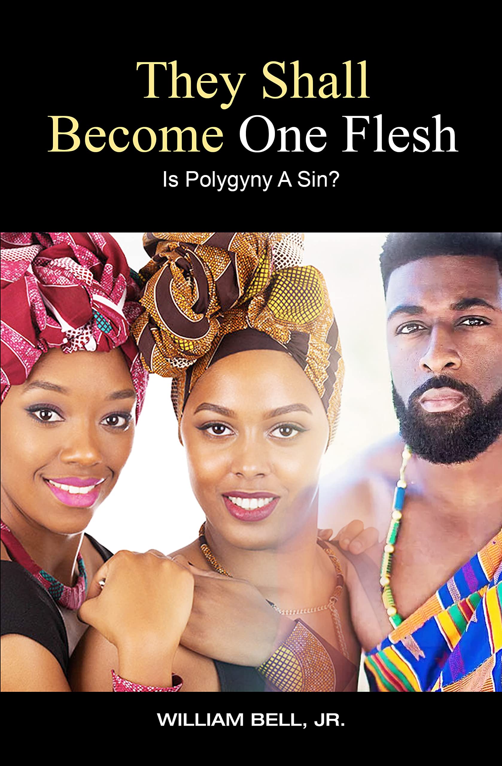 They Shall Become One Flesh: Is Polygyny A Sin? by William Bell | Goodreads