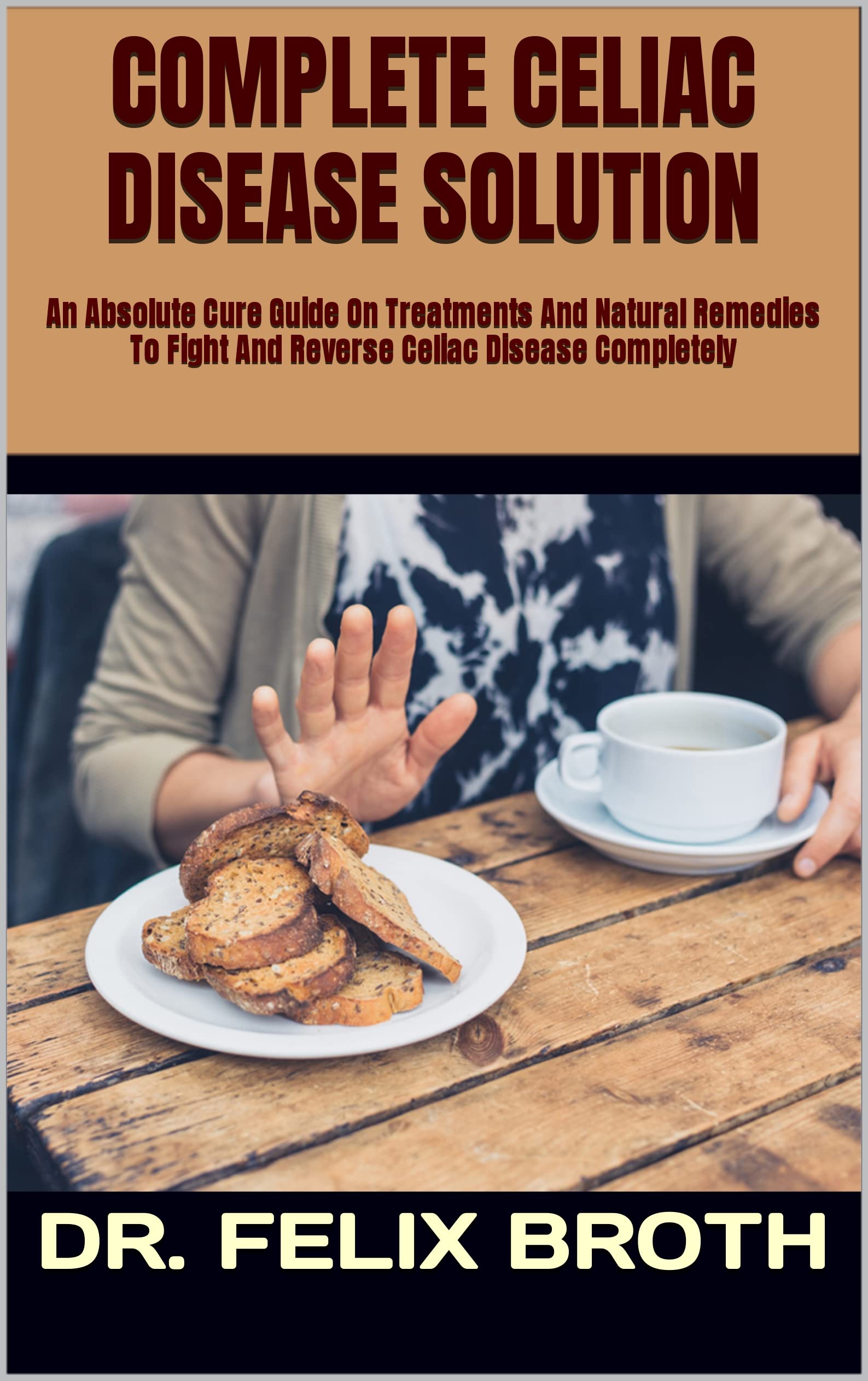 COMPLETE CELIAC DISEASE SOLUTION : An Absolute Cure Guide On Treatments ...