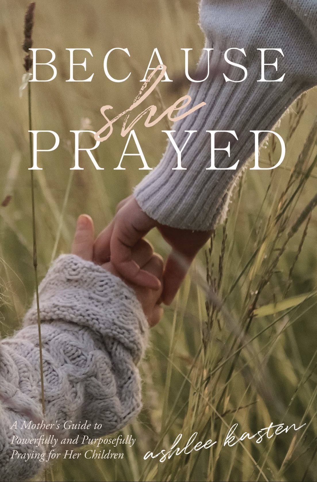 Because She Prayed: A Mother's Guide to Powerfully and Purposefully ...