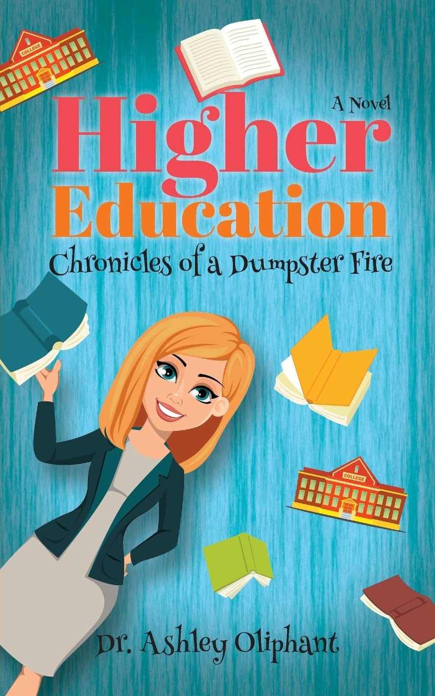 Higher Education: Chronicles of a Dumpster Fire by Ashley Oliphant ...