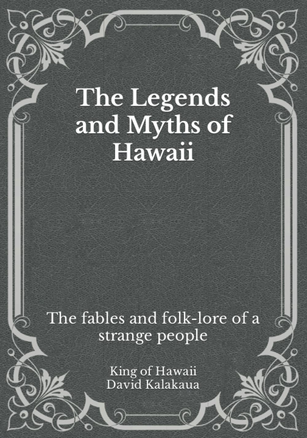 The Legends and Myths of Hawaii: The fables and folk-lore of a strange people: Must Read ...