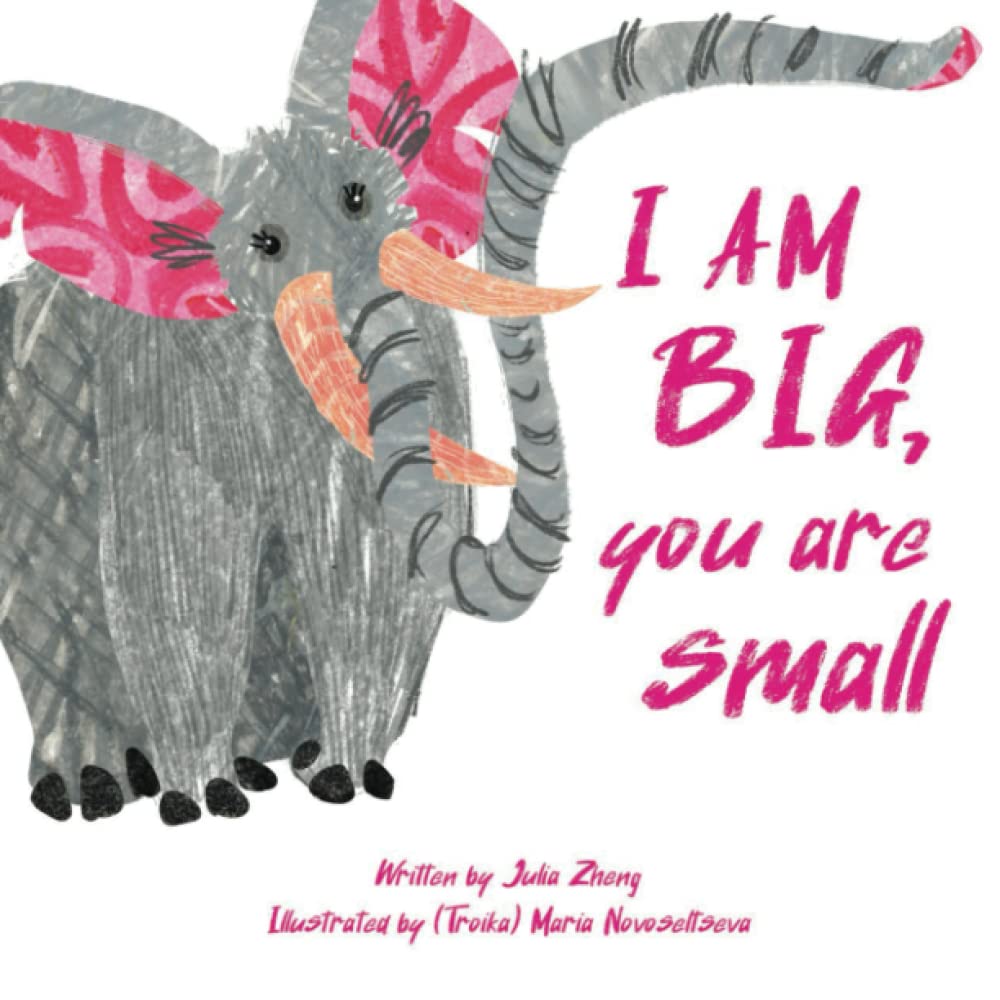 I Am Big, You Are Small: A Picture Book About Opposites by Julia Zheng ...