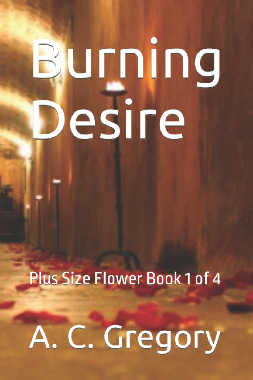 Burning Desire: Plus Size Flower Book 1 of 4 by A. C. Gregory | Goodreads