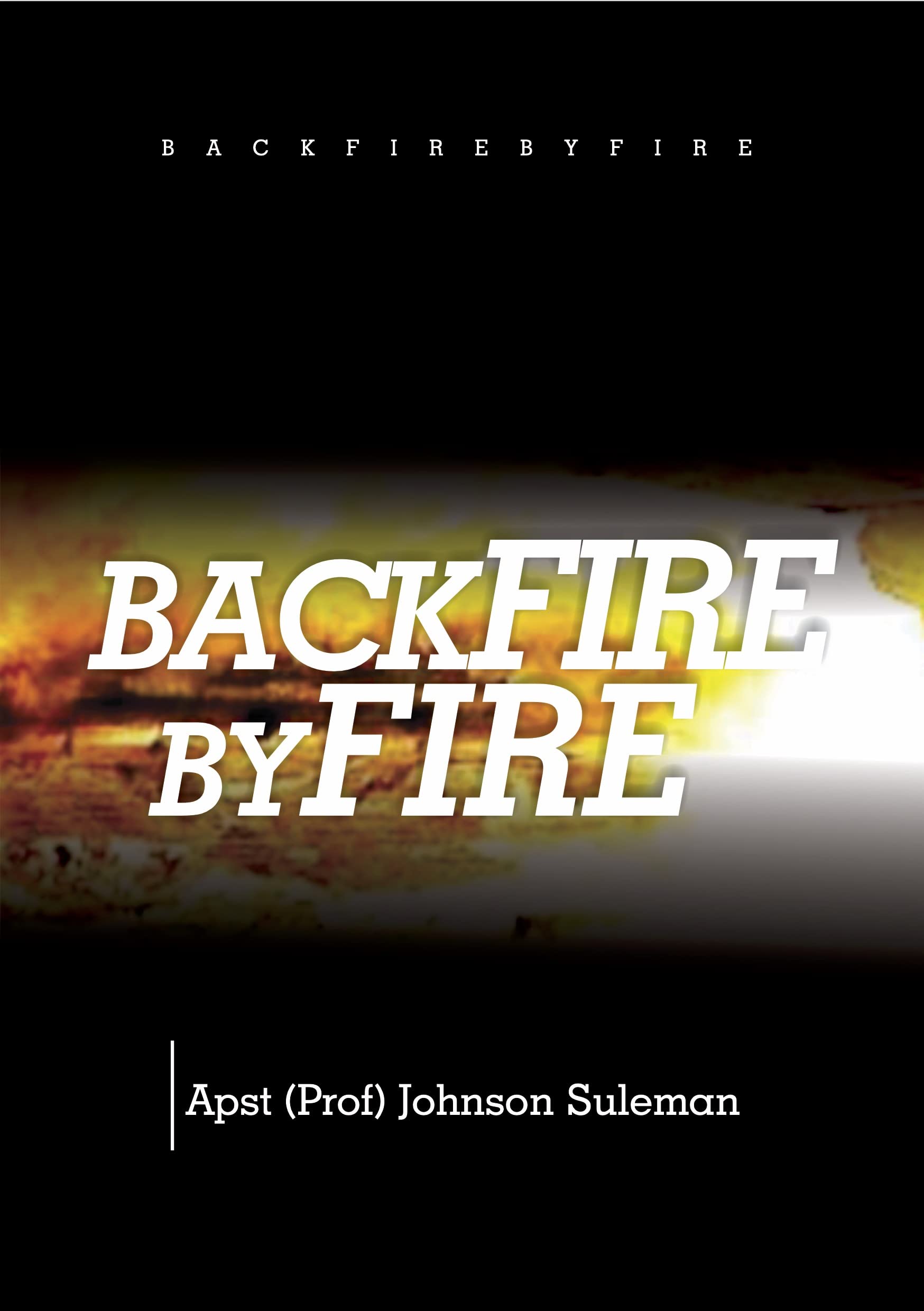 Backfire By Fire by Johnson Suleman | Goodreads