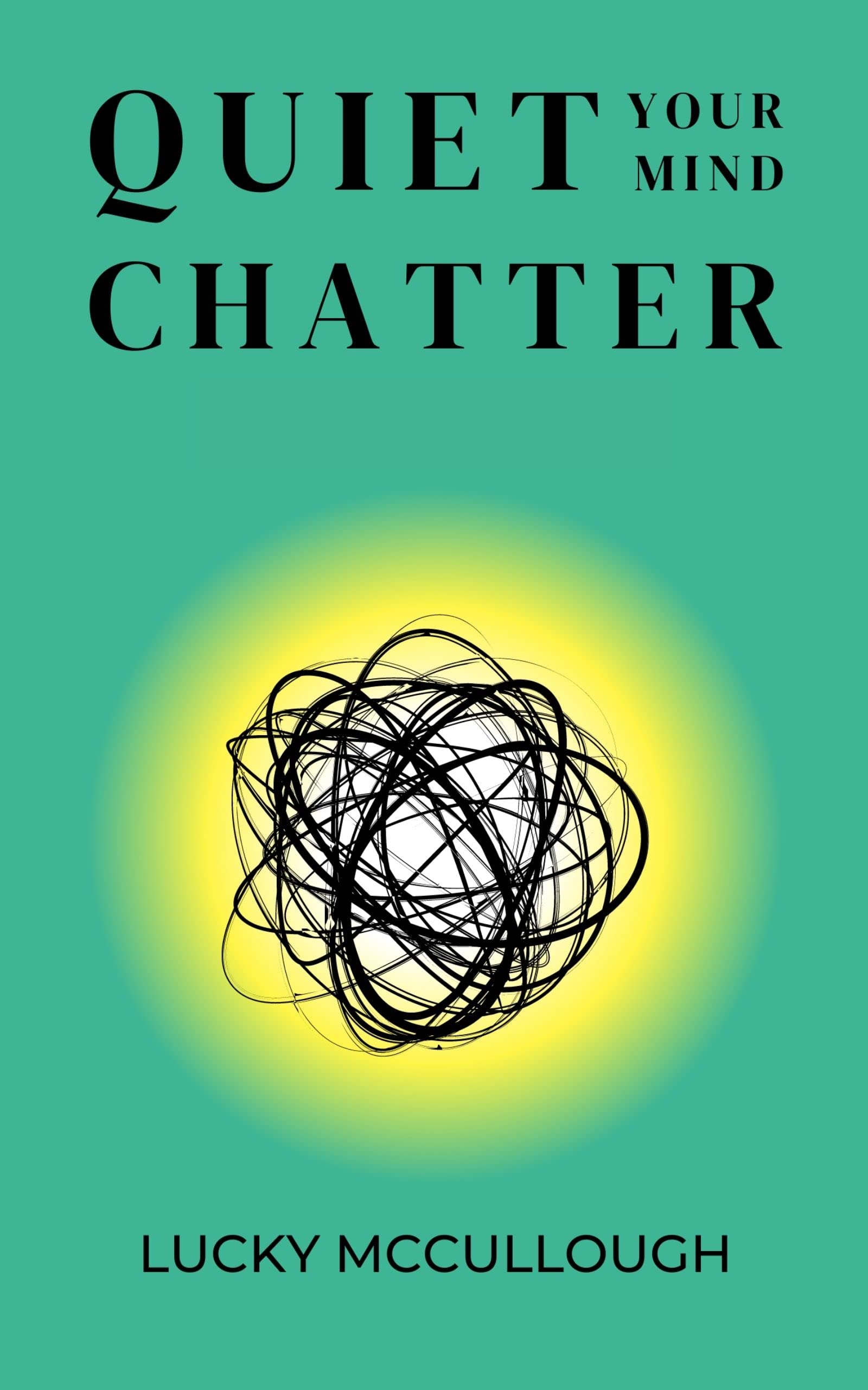 Quiet Your Mind Chatter by Lucky McCullough | Goodreads