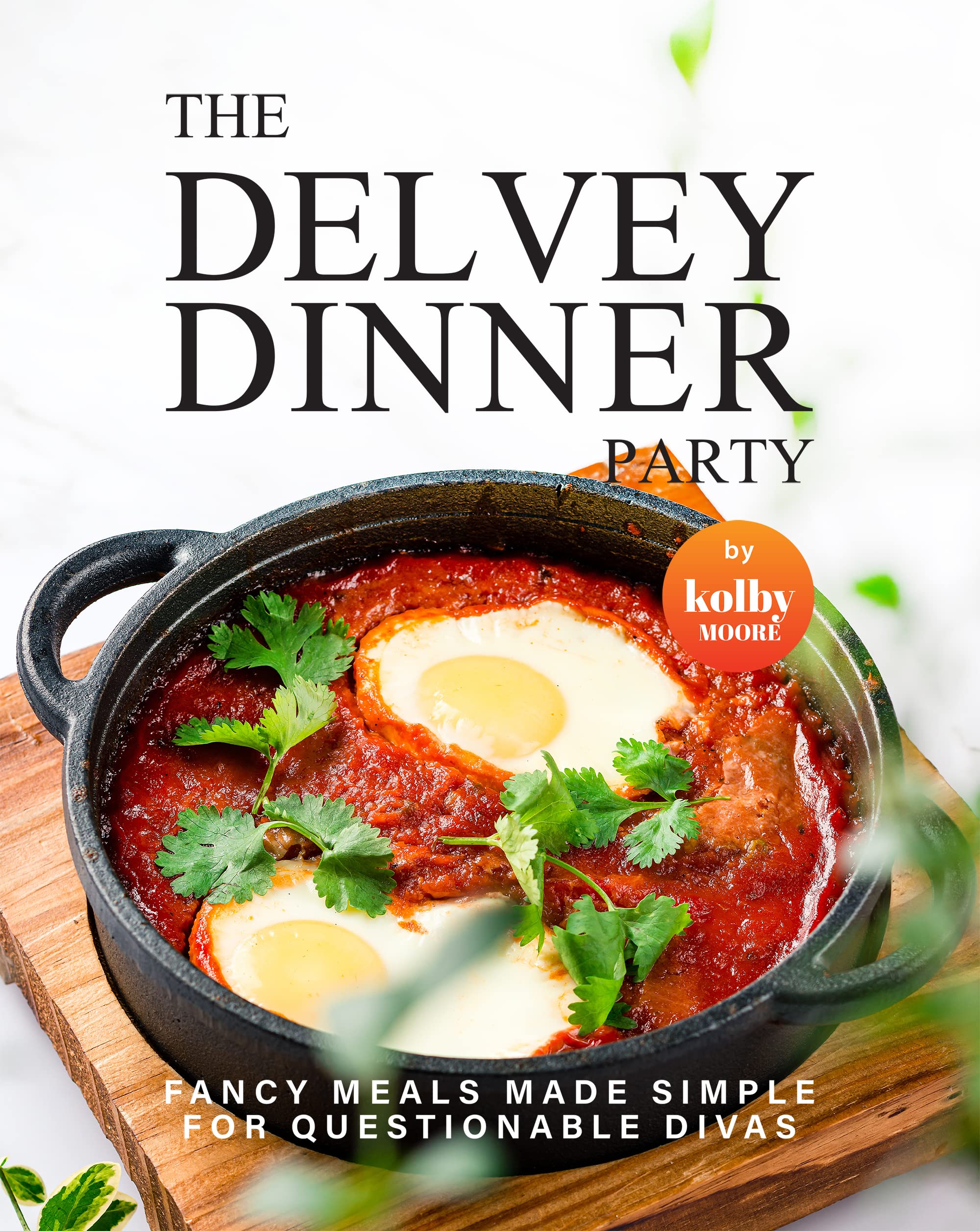 The Delvey Dinner Party: Fancy Meals Made Simple for Questionable Divas ...