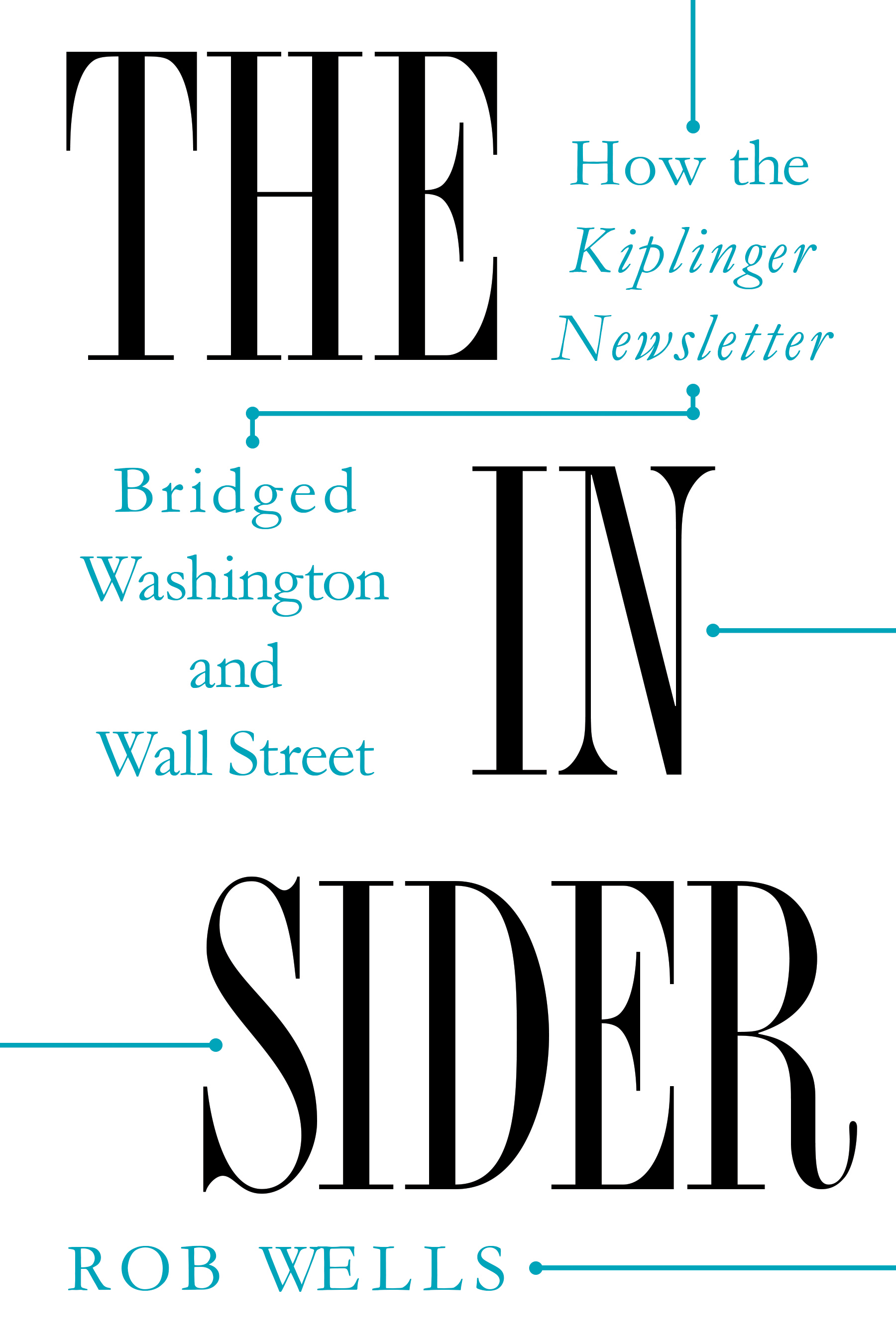 The Insider: How the Kiplinger Newsletter Bridged Washington and Wall ...
