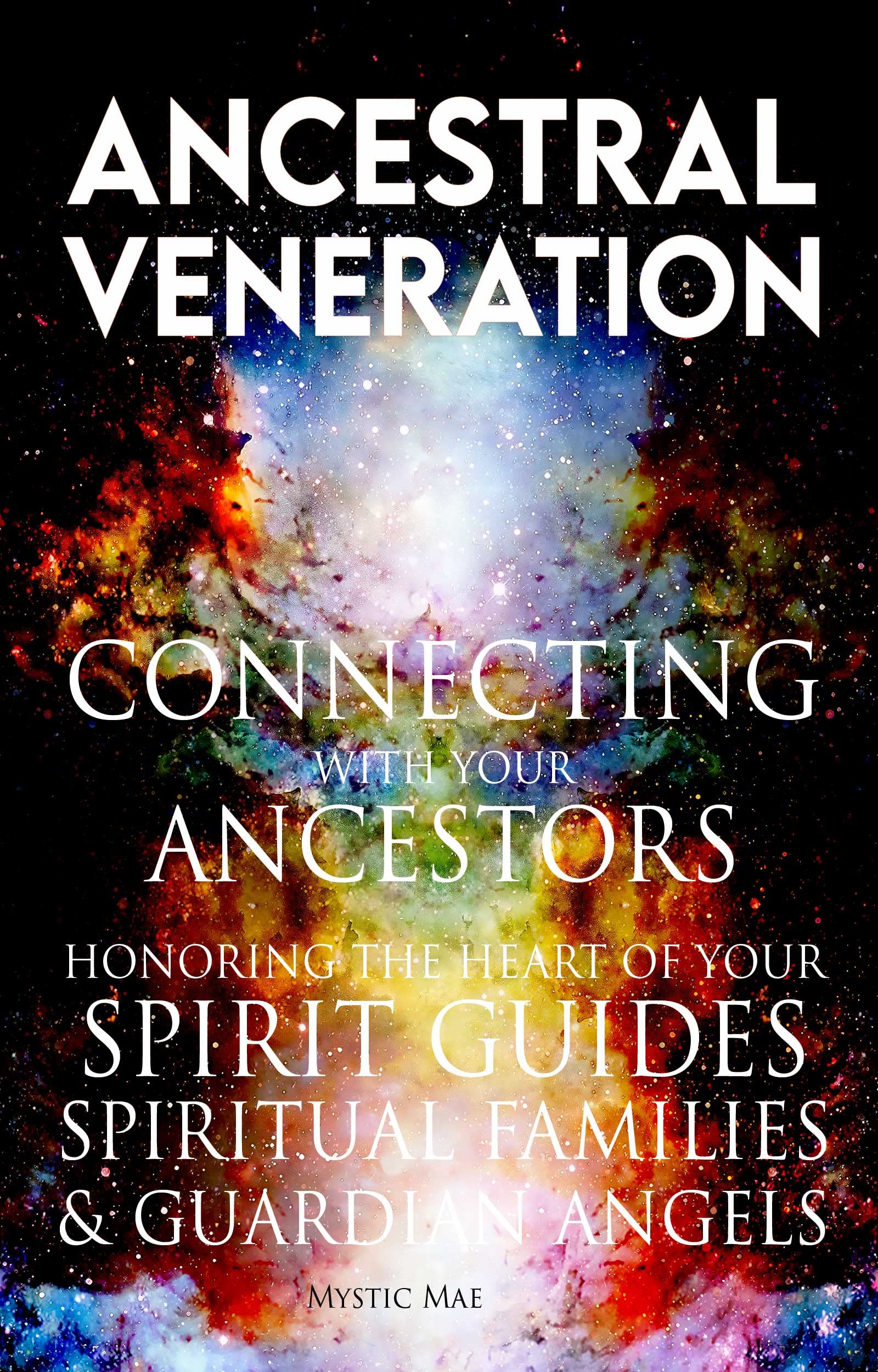 Ancestral Veneration: Connecting with your Ancestors, Honoring the Heart of your Spirit Guides ...