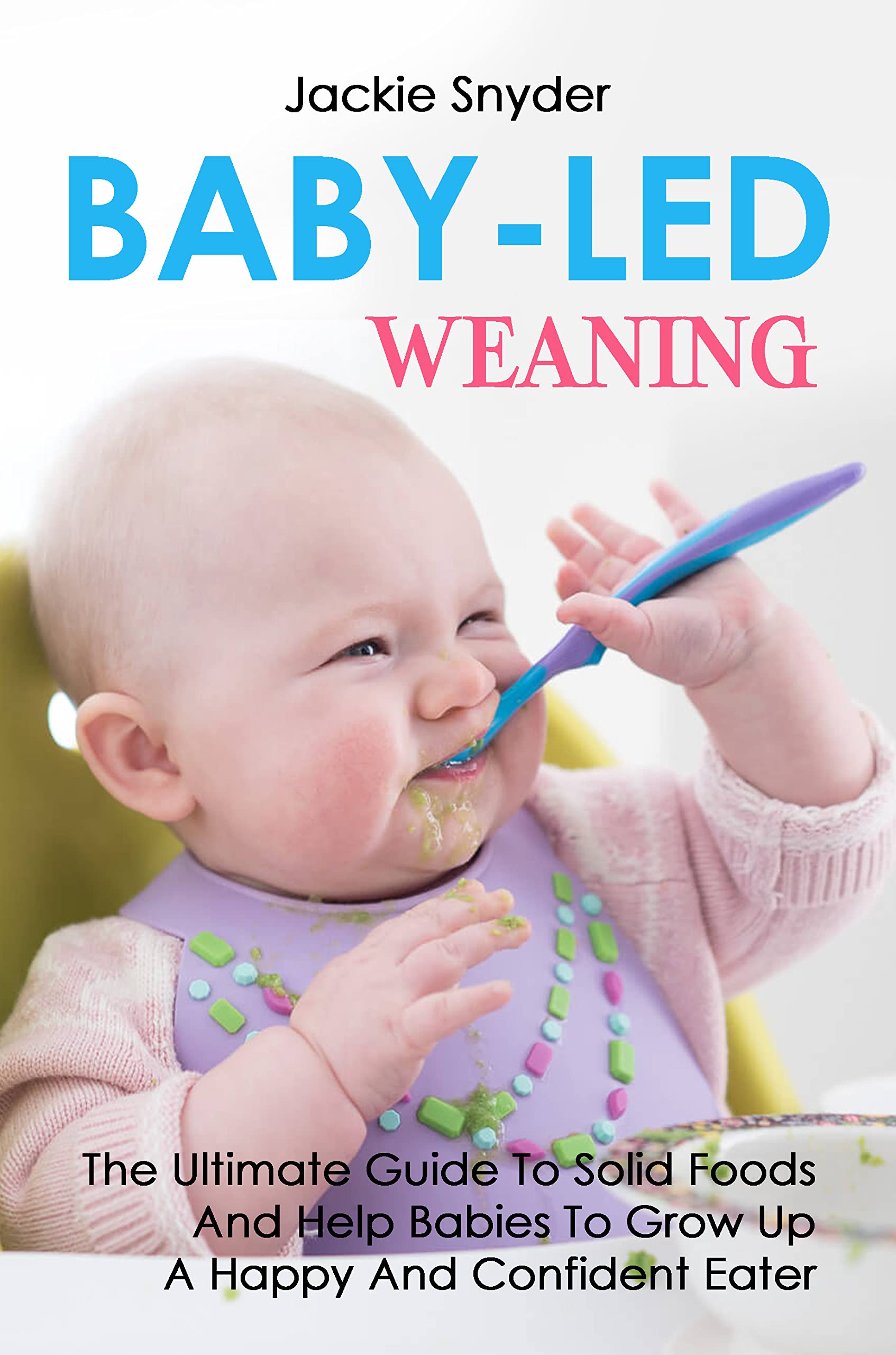 Baby-led Weaning: The Ultimate Guide To Solid Foods And Help Babies To ...