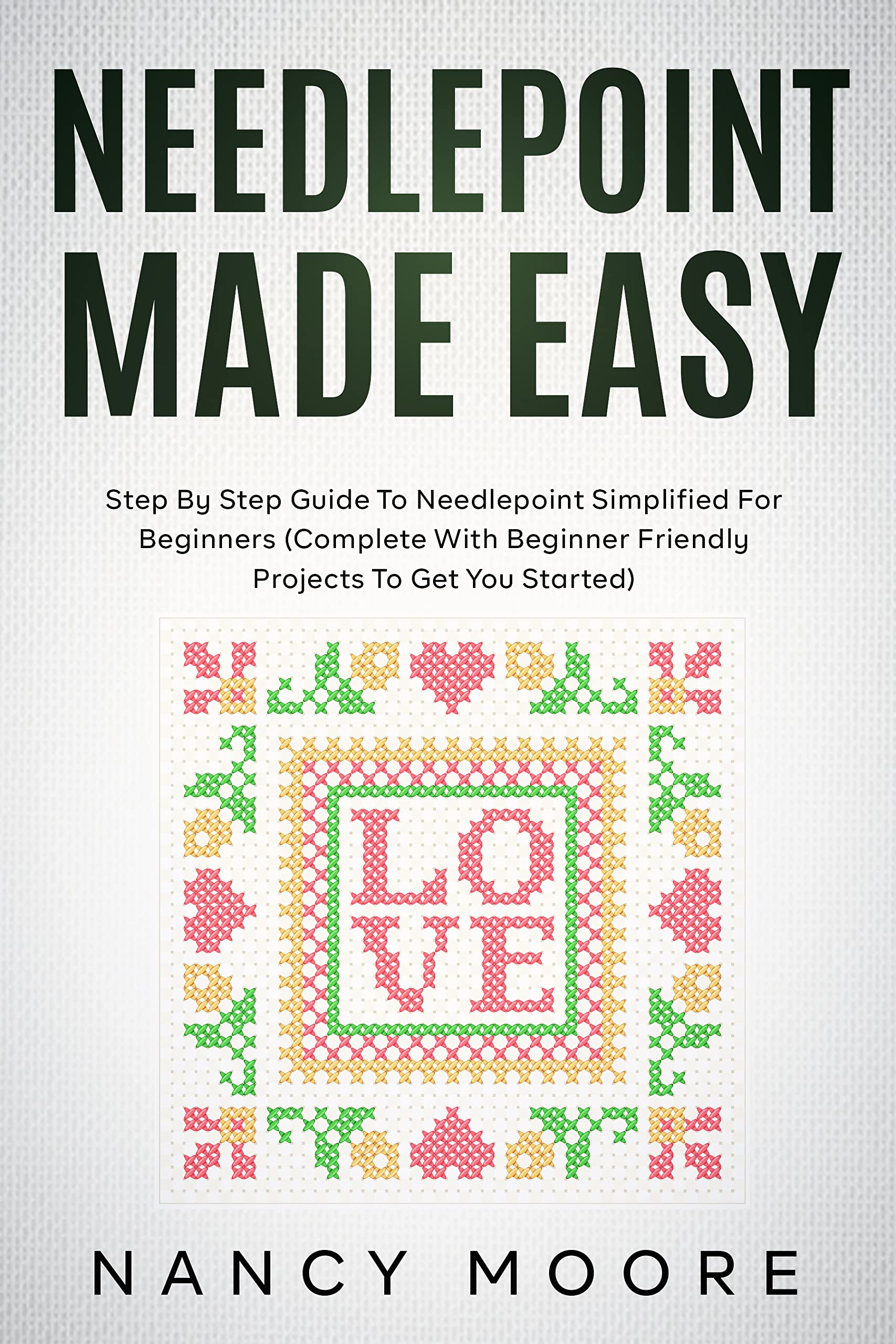 Needlepoint Made Easy: Step By Step Guide to Needlepoint Simplified for ...