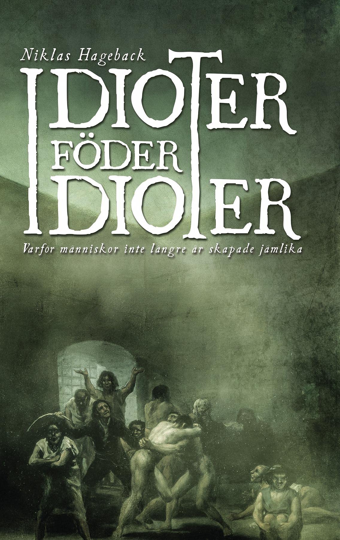 Idioter föder idioter: varför människor inte längre är skapade jämlika ...