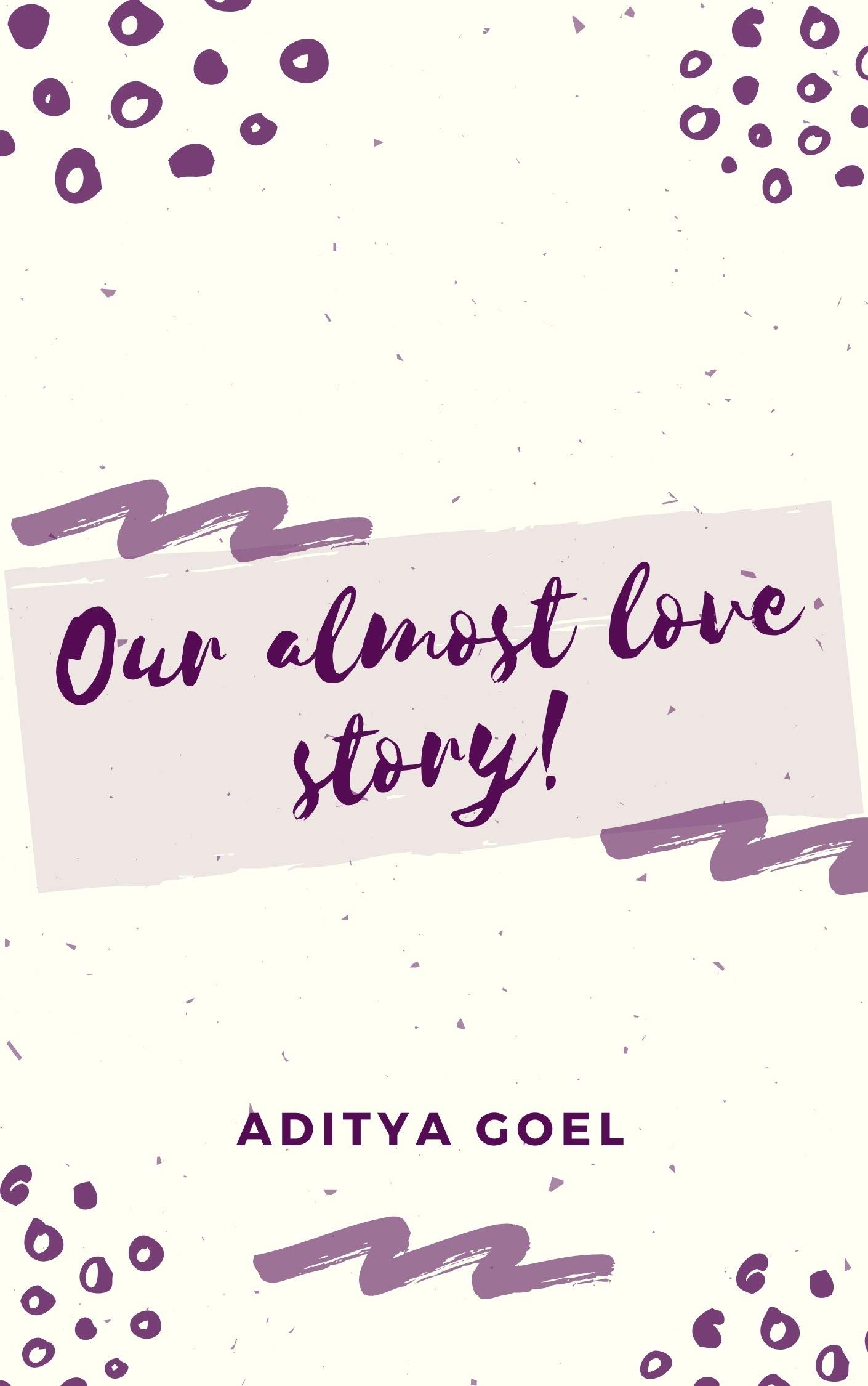 Our almost love story! by Aditya Goel | Goodreads