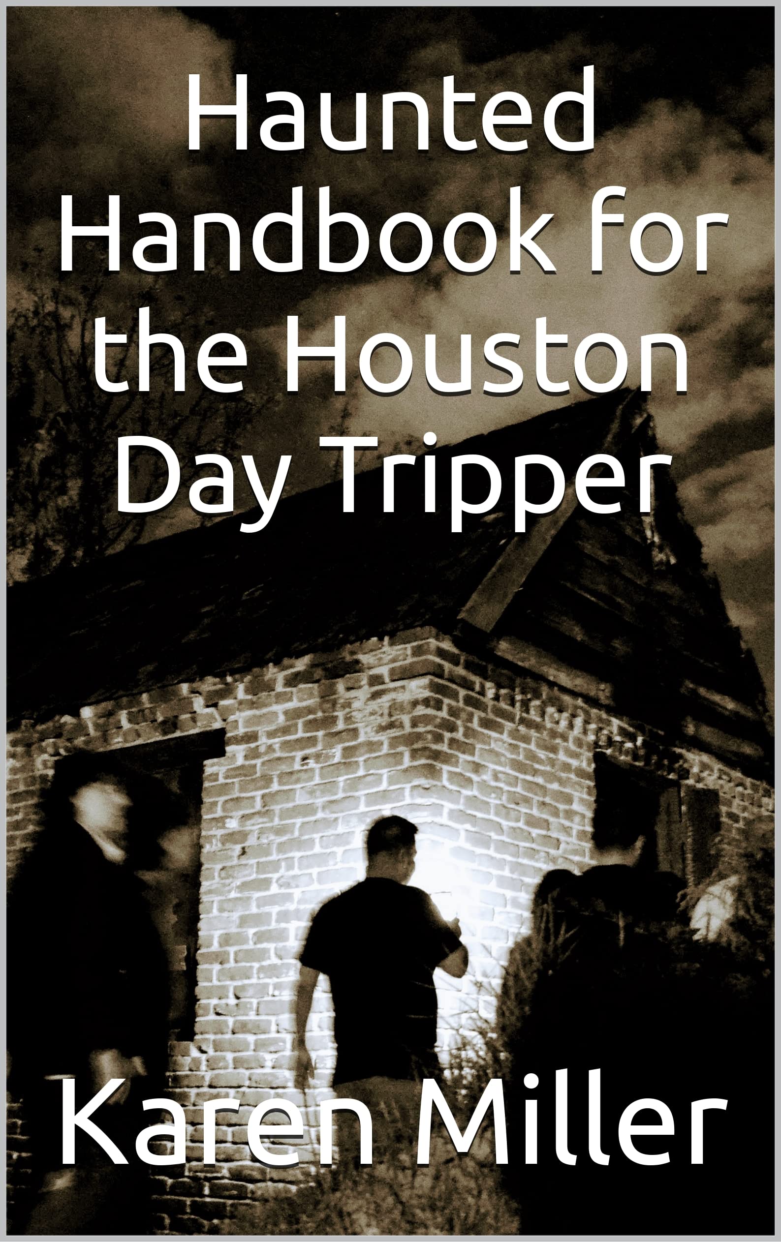 Haunted Handbook for the Houston Day Tripper by Karen Miller | Goodreads