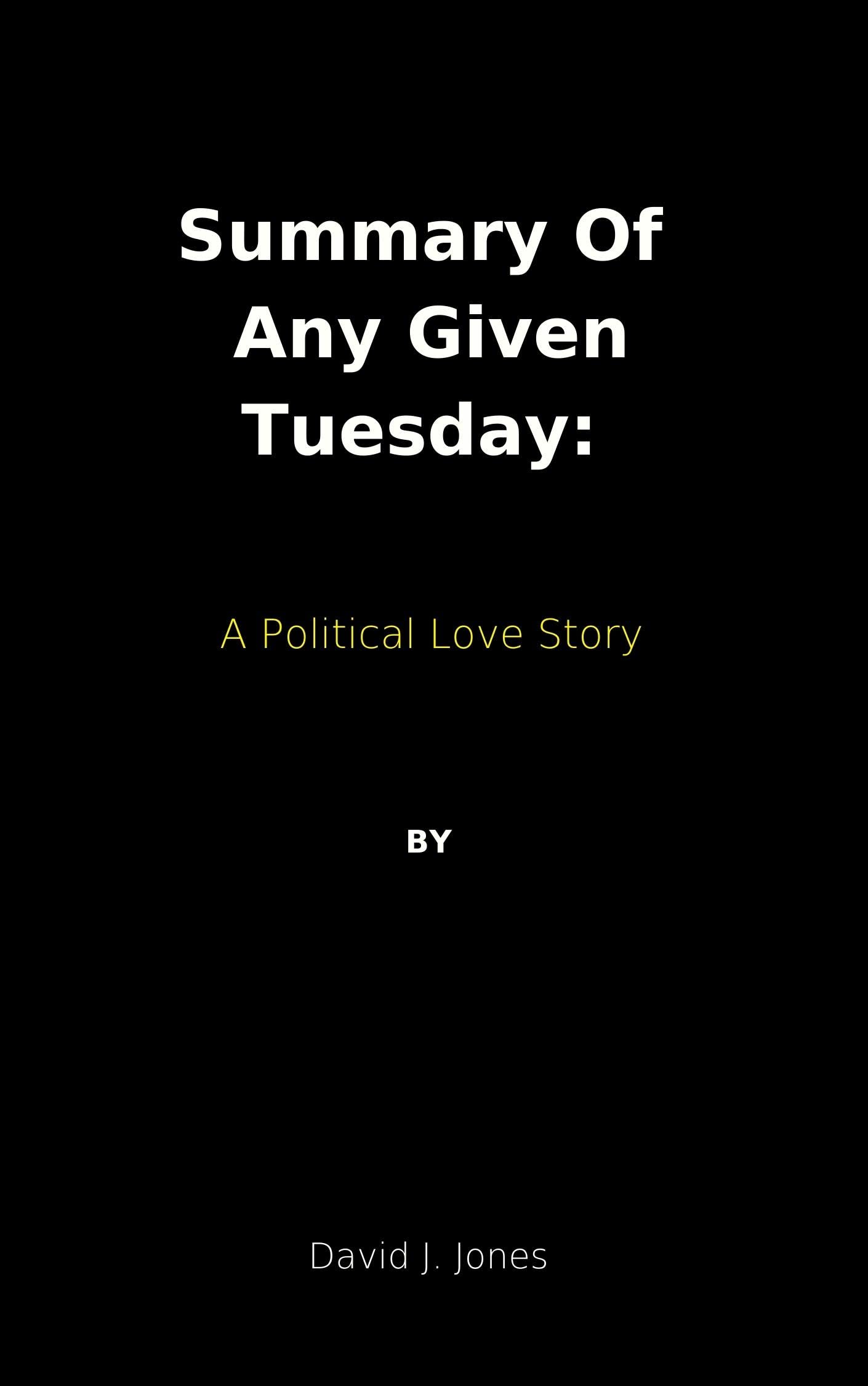 Summary Of Any Given Tuesday: A Political Love Story by David J. Jones | Goodreads
