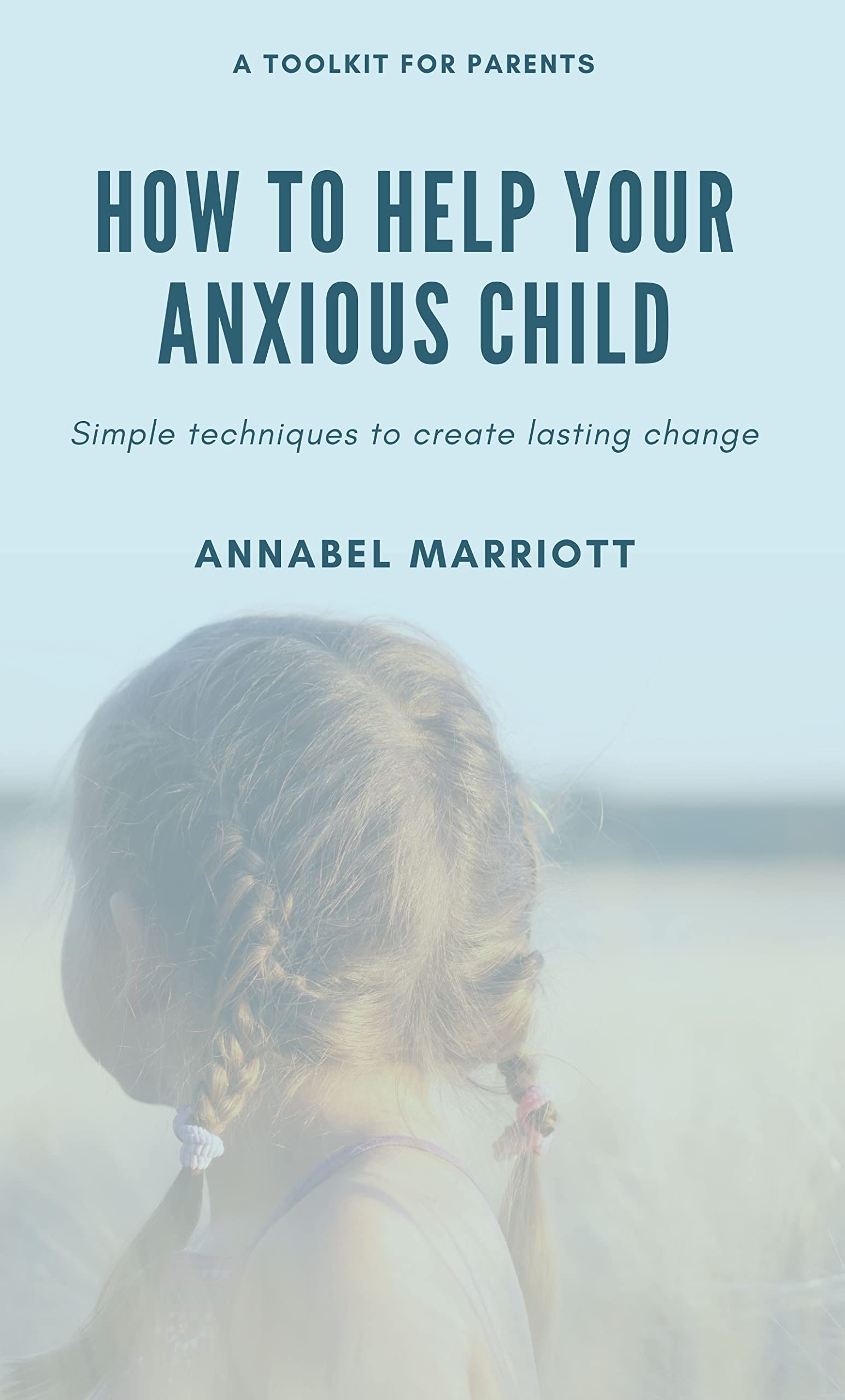 How To Help Your Anxious Child By Annabel Marriott Goodreads