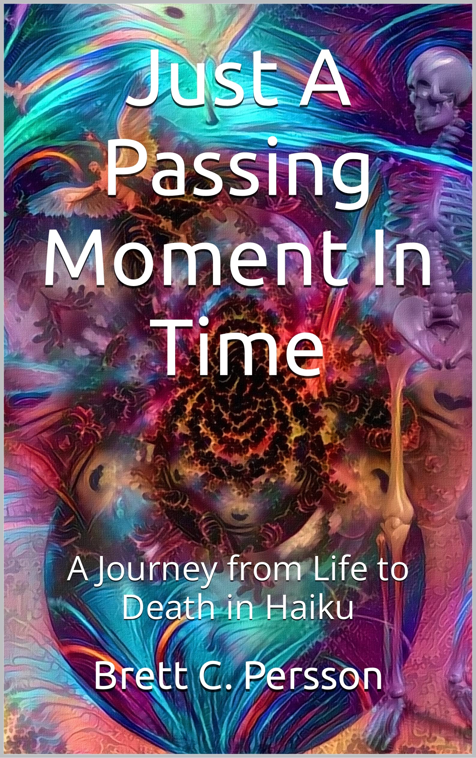 Just A Passing Moment In Time: A Journey from Life to Death in Haiku by ...