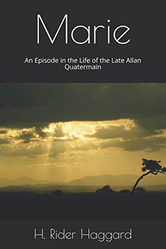 Marie: An Episode in the Life of the Late Allan Quatermain by H. Rider ...