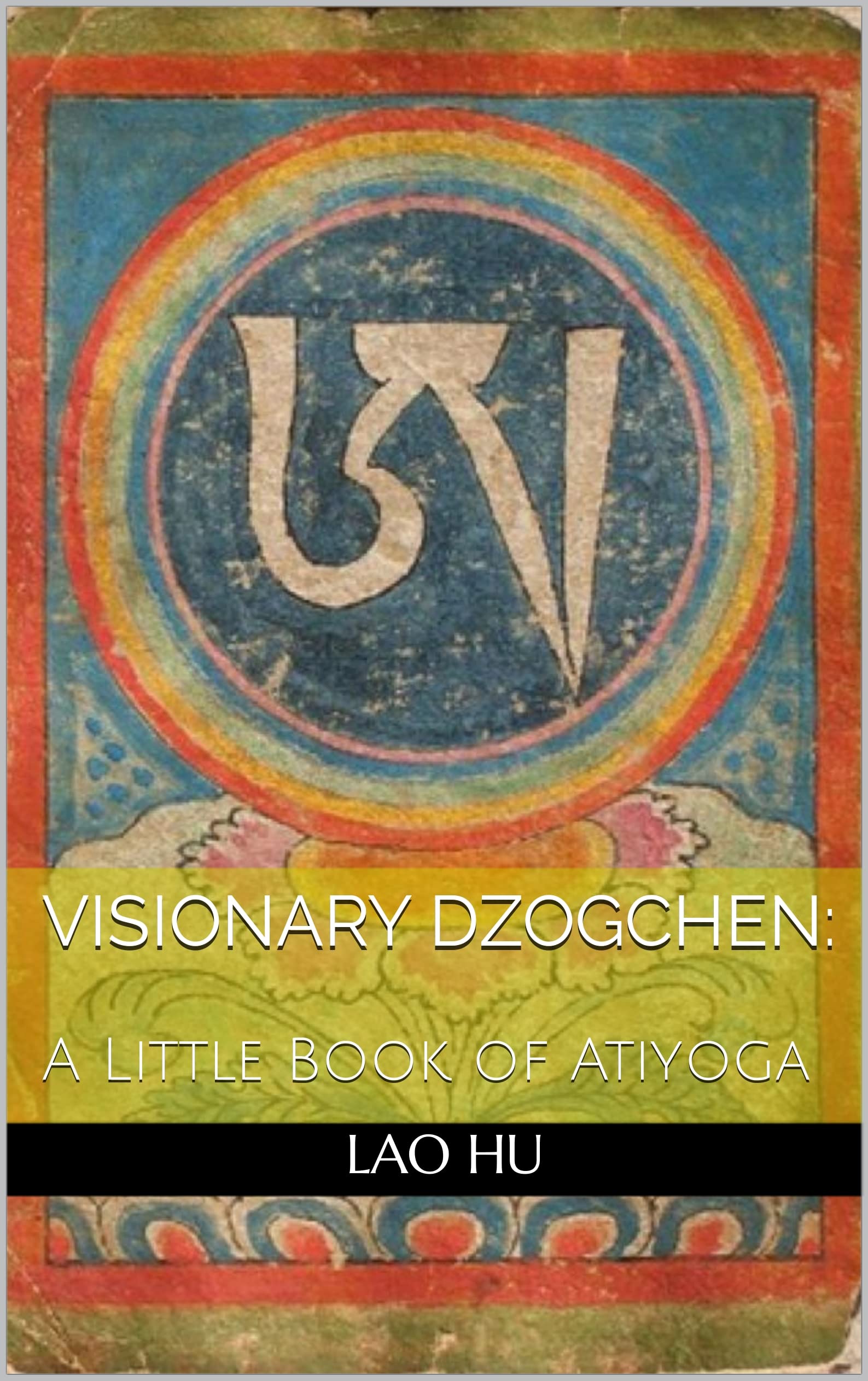 VISIONARY DZOGCHEN: A Little Book of Atiyoga by Lao Hu | Goodreads