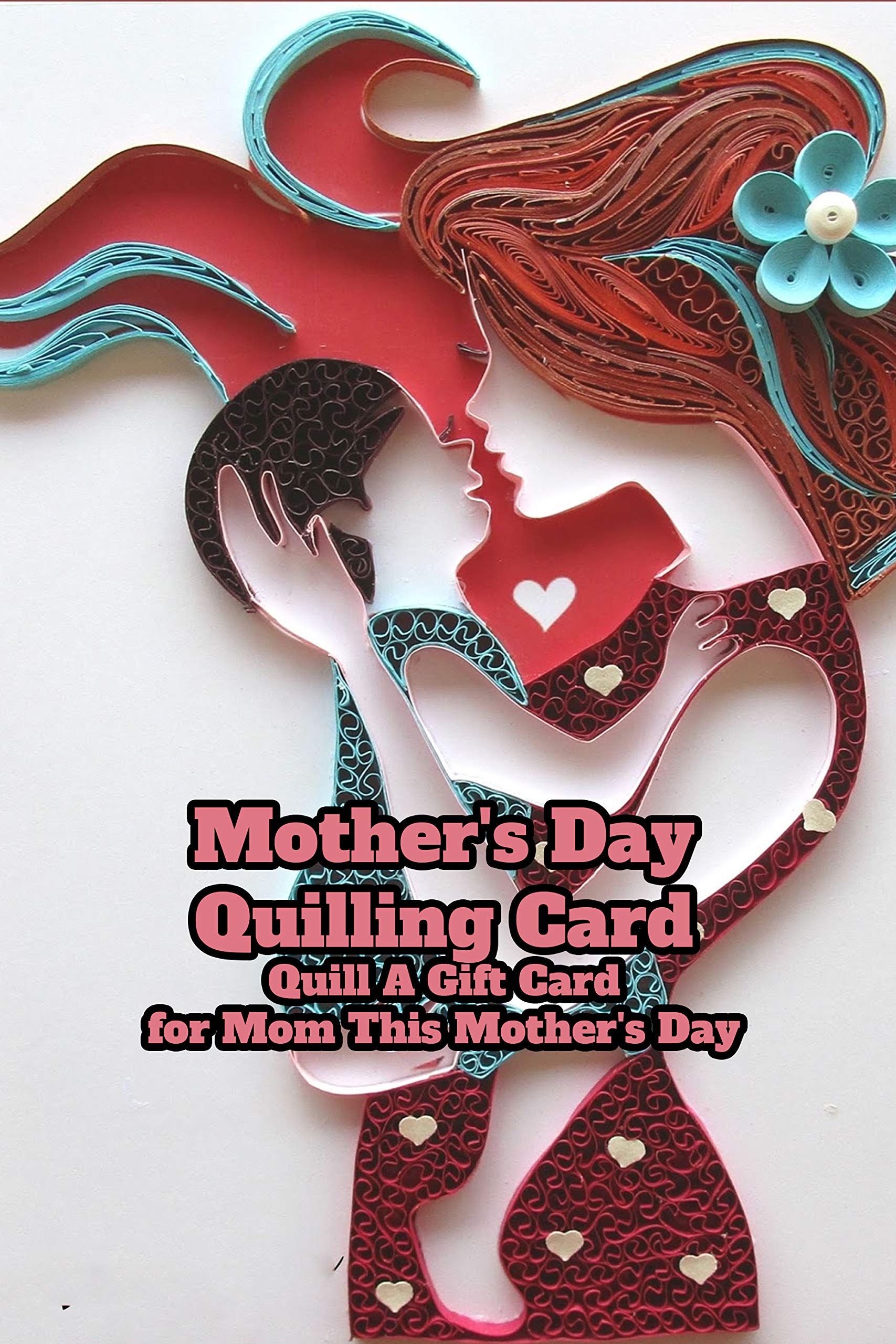 Mother's Day Quilling Card: Quill A Gift Card for Mom This Mother's Day ...
