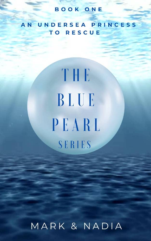 The Blue Pearl Series: An Undersea Princess to Rescue by Mark and Nadia ...