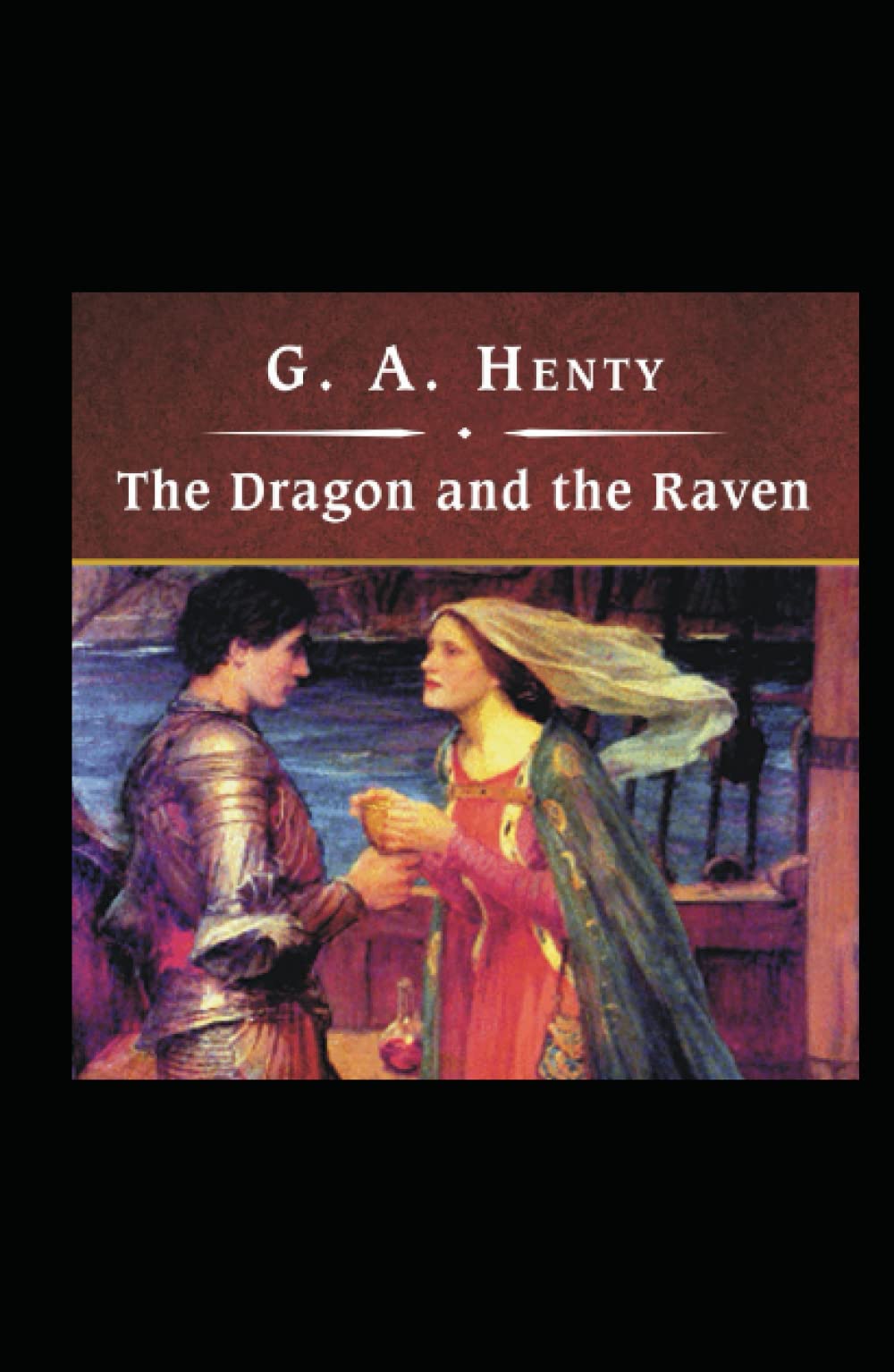 The Dragon and the Raven: G. A. Henty (Historical, Classics, Literature ...