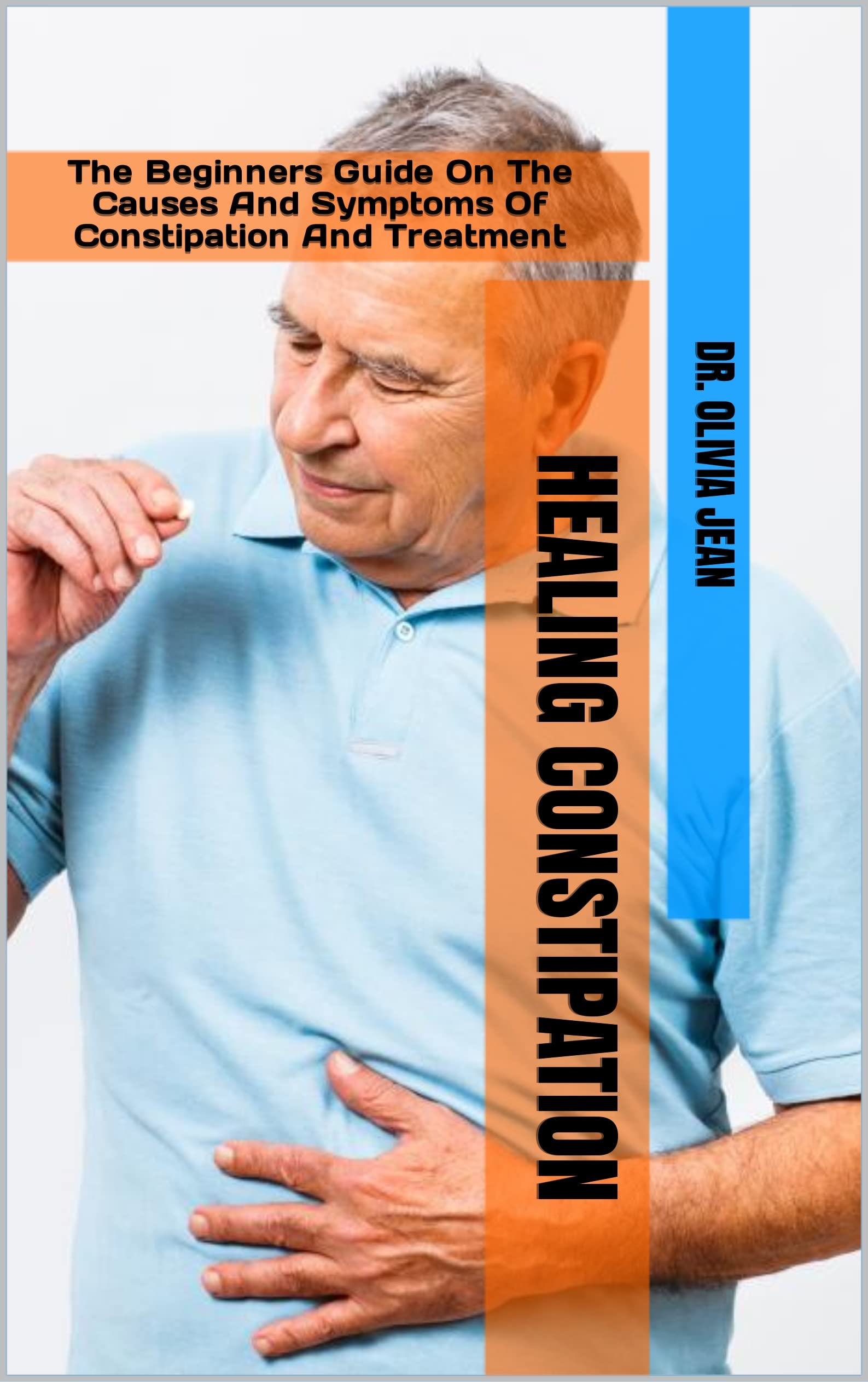 Healing Constipation : The Beginners Guide On The Causes And Symptoms ...