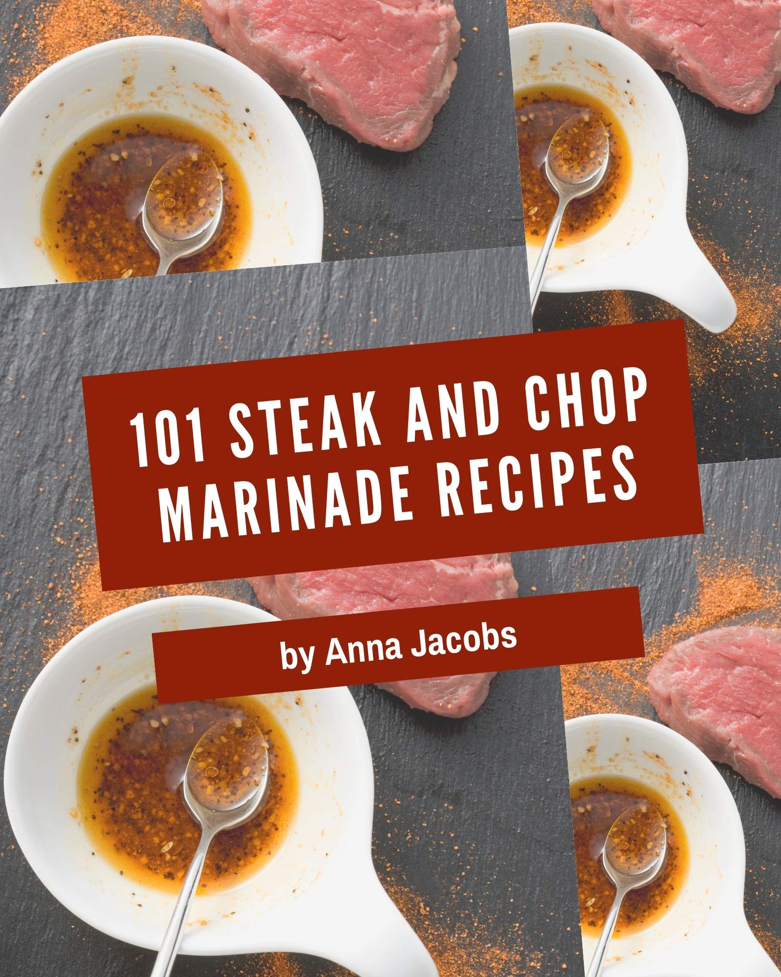101 Steak and Chop Marinade Recipes: Steak and Chop Marinade Cookbook ...