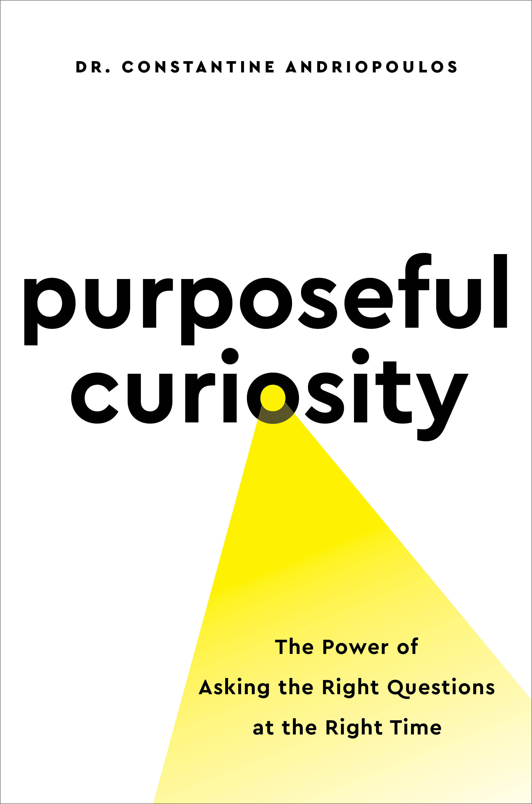 Purposeful Curiosity: The Power of Asking the Right Questions at the ...
