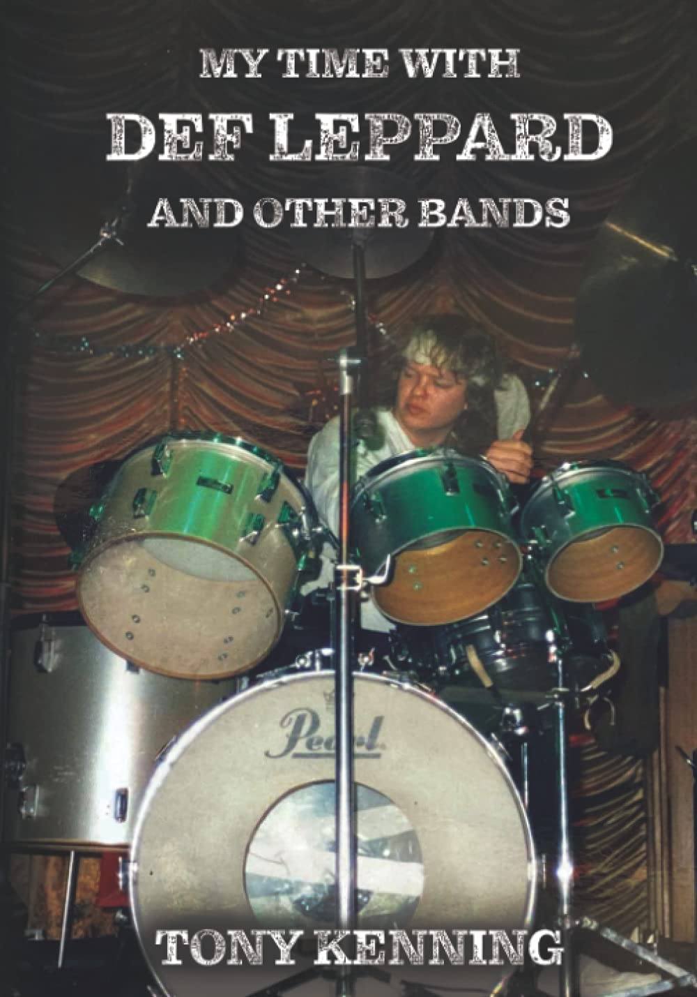 My Time With Def Leppard and Other Bands by Tony Kenning | Goodreads