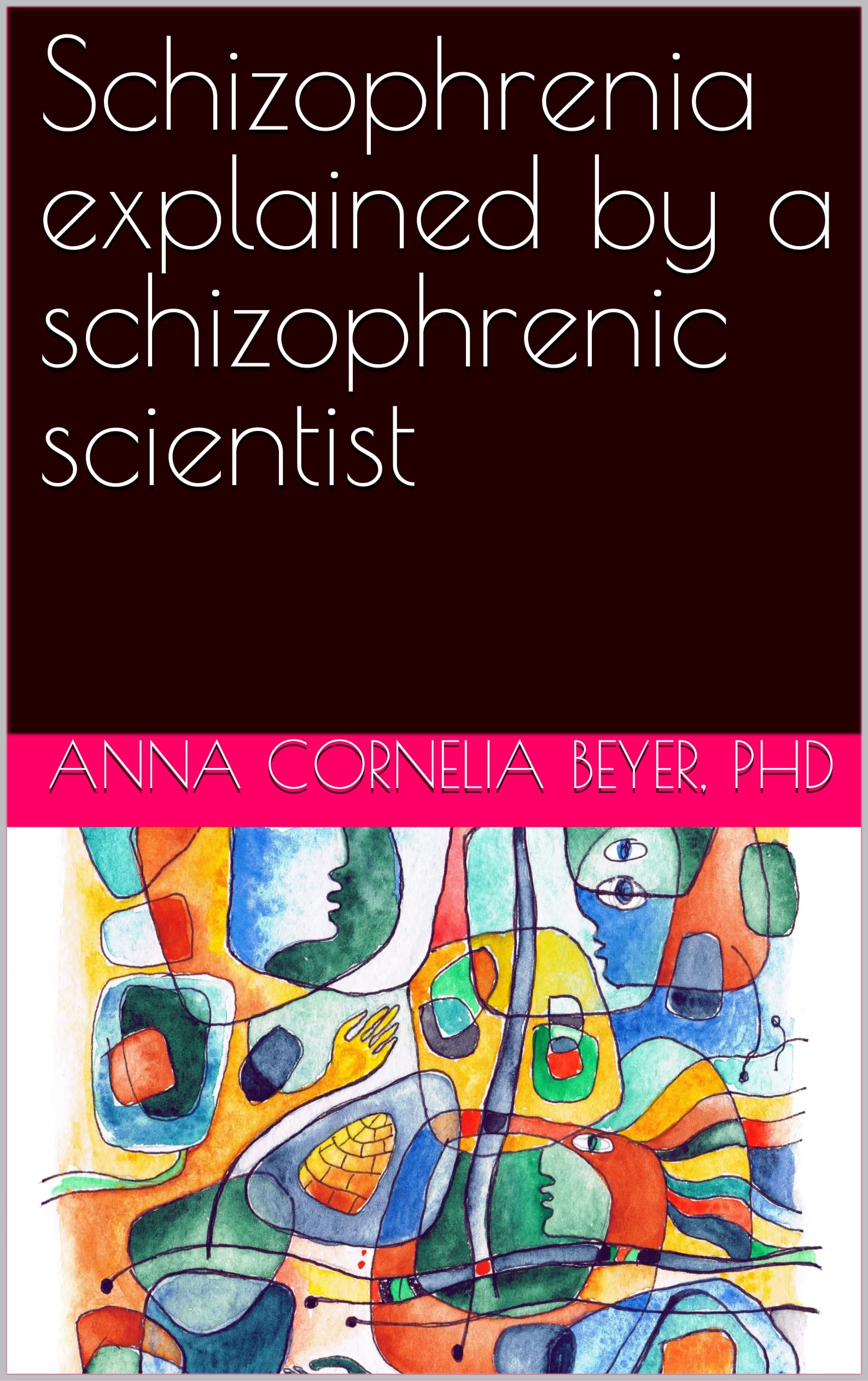 Schizophrenia explained by a schizophrenic scientist by Anna Cornelia ...