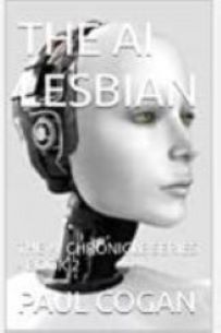 THE AI LESBIAN ( THE AI CHRONICLE SERIES - BOOK 2) by Paul Cogan ...
