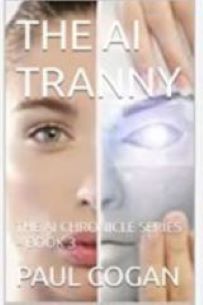 THE AI TRANNY(THE AI CHRONICLE SERIES – BOOK 3) by Paul Cogan | Goodreads