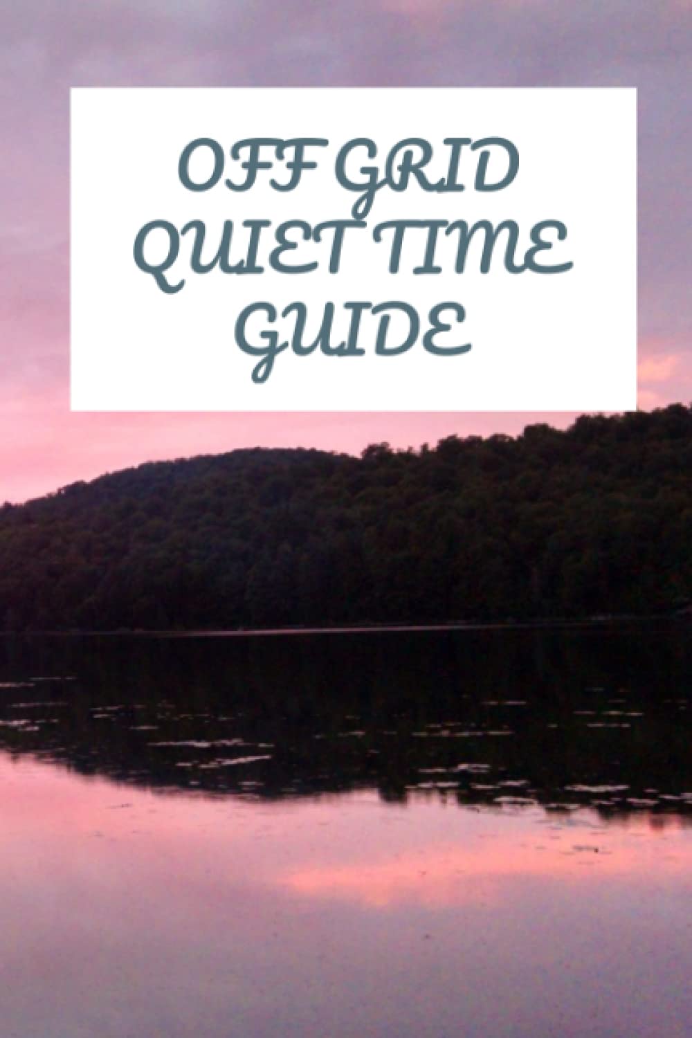 Off Grid Quiet Time Guide by Tracy Hand | Goodreads