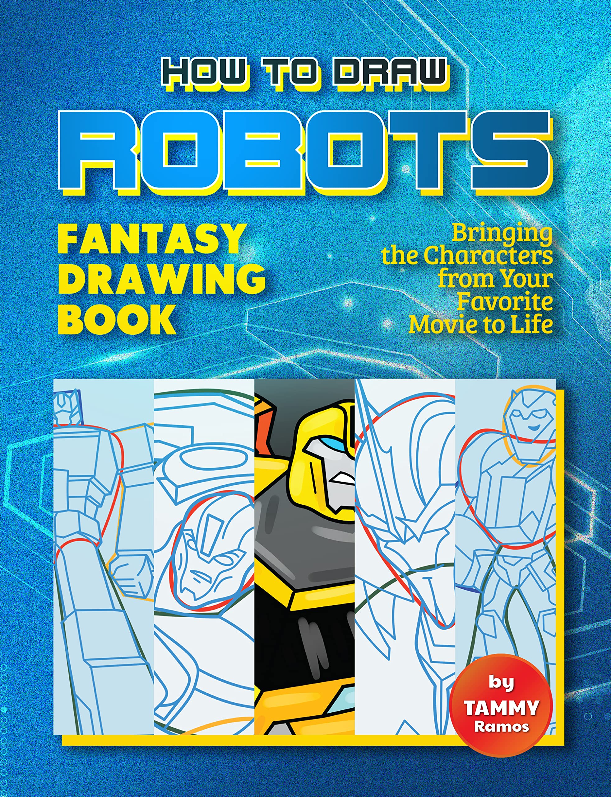 How to Draw Robots - Fantasy Drawing Book: Bringing Your Favorite Robot ...