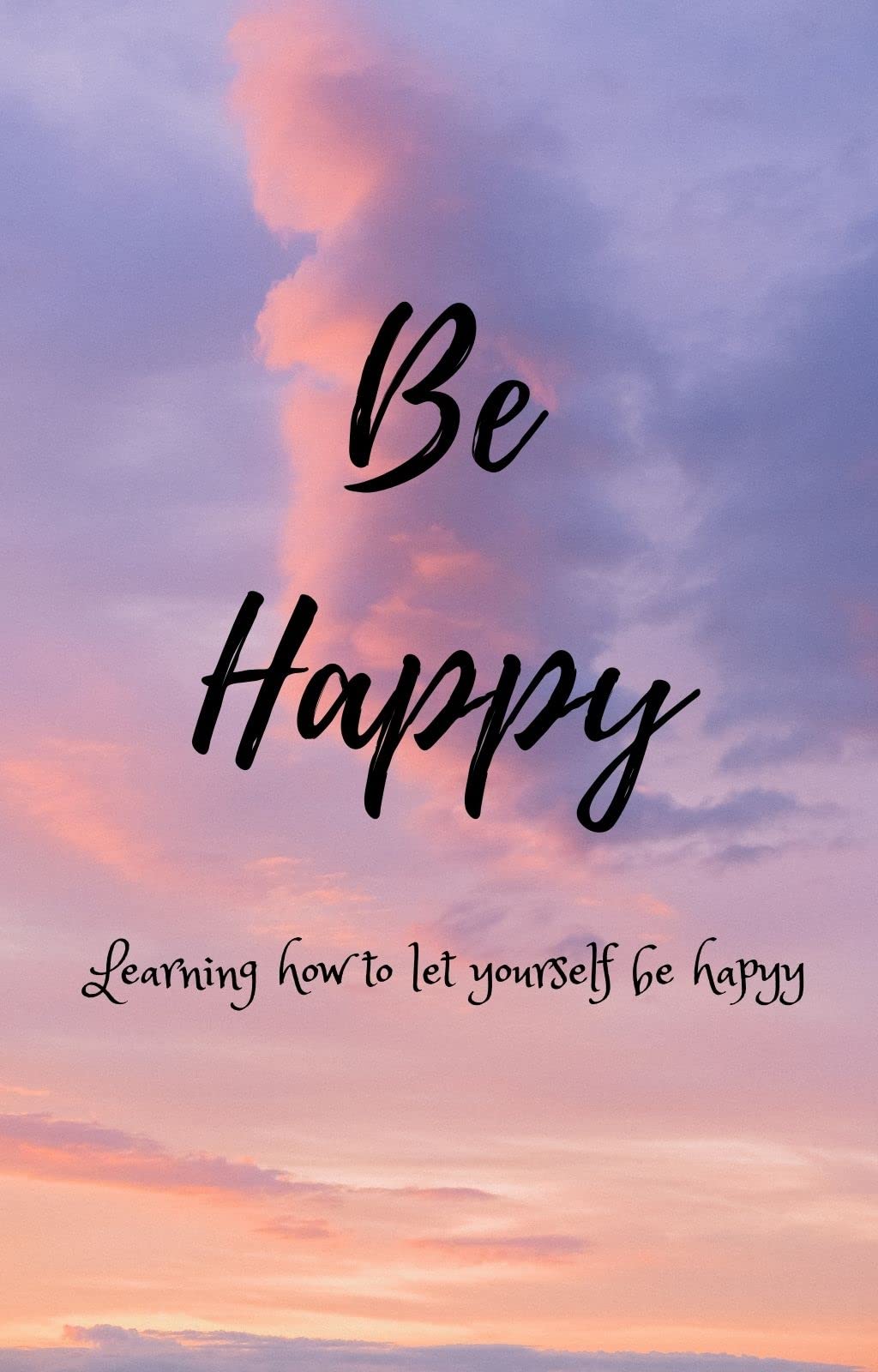 Be Happy: Learning to let yourself be happy by Amie Shaghafi | Goodreads