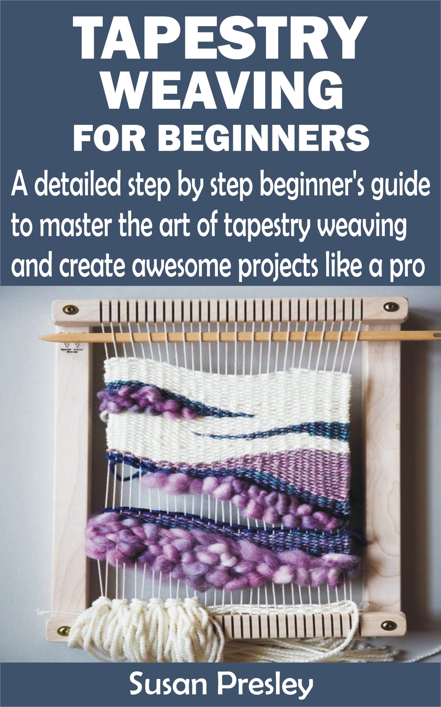 TAPESTRY WEAVING FOR BEGINNERS: A detailed step by step beginner’s ...