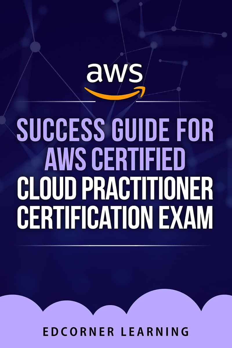 Success Guide for AWS Certified Cloud Practitioner Certification Exam : Questions and Answers ...