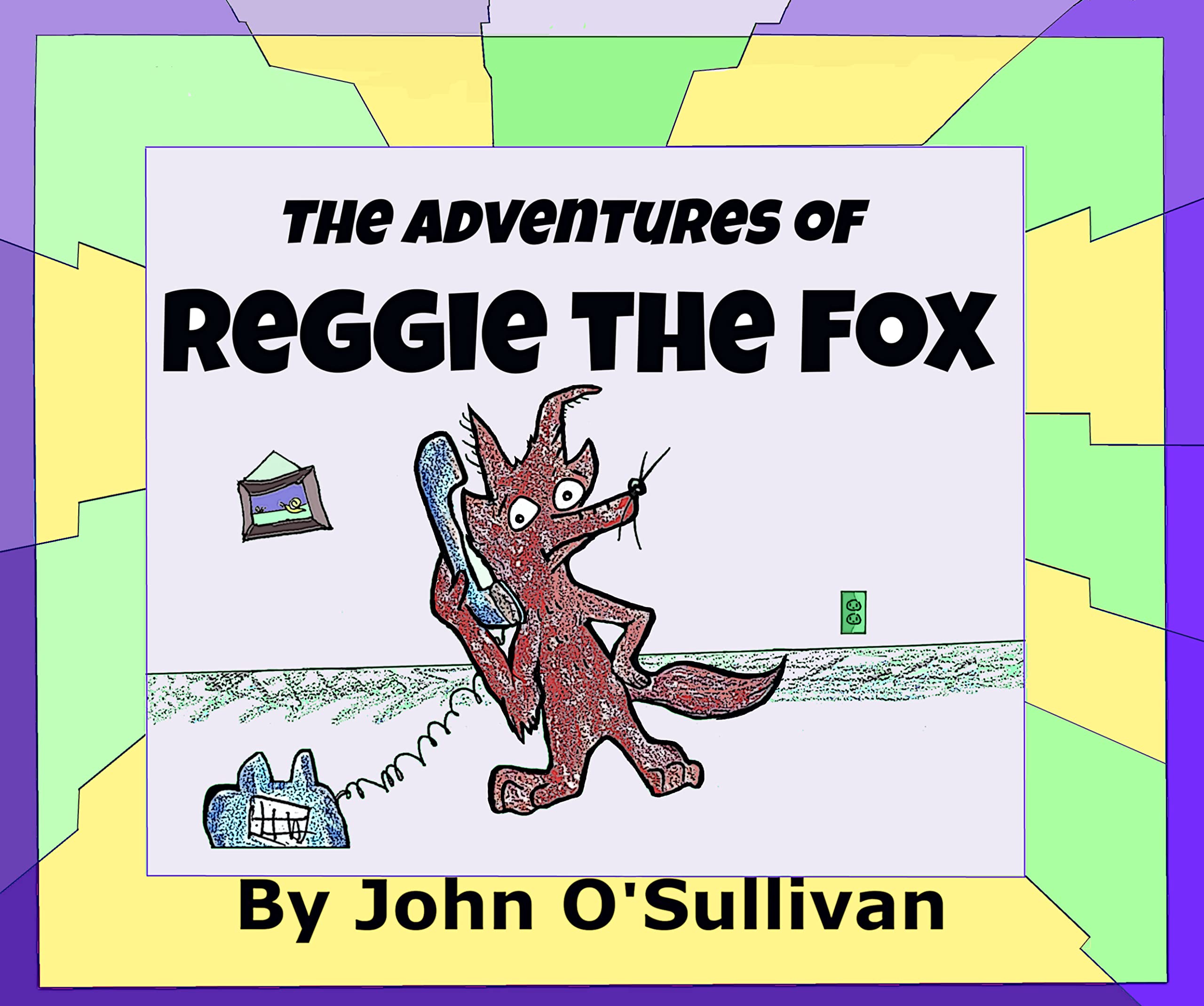 The Adventures of Reggie the Fox: A Cartoon Saga for All Ages by John O ...