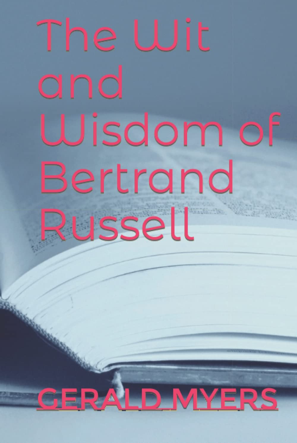 The Wit and Wisdom of Bertrand Russell by Gerald Myers | Goodreads