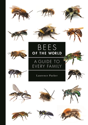 Bees of the World: A Guide to Every Family by Laurence Packer | Goodreads