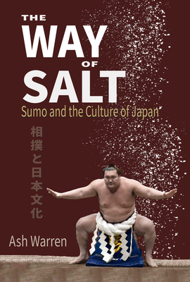 The Way of Salt: Sumo and the Culture of Japan by Ash Warren | Goodreads