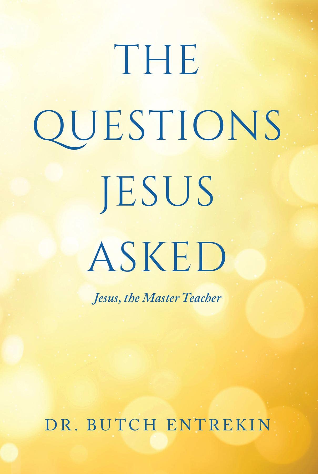 The Questions Jesus Asked: Jesus, The Master Teacher by Dr. Butch ...