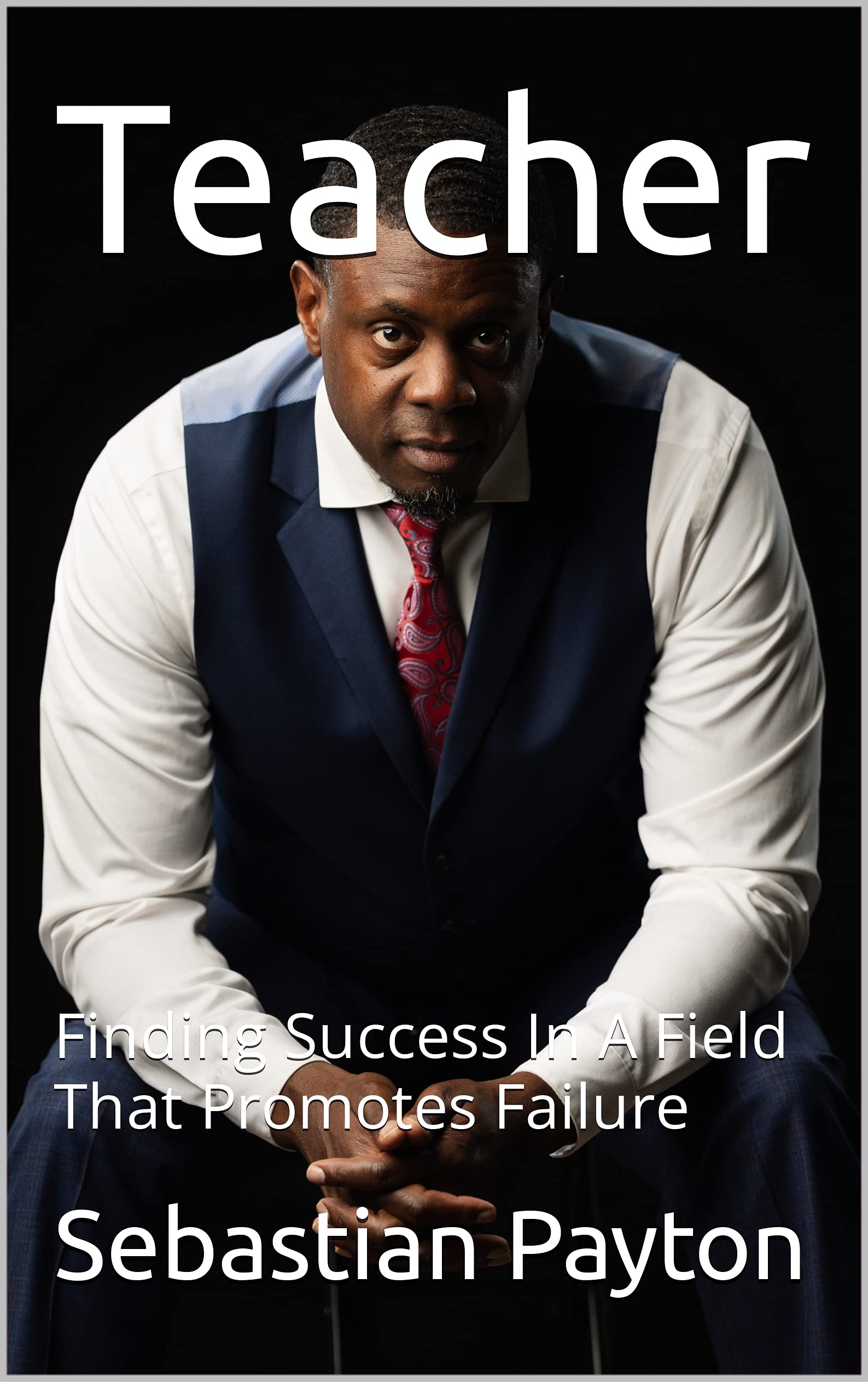 Teacher: Finding Success In A Field That Promotes Failure by Sebastian ...
